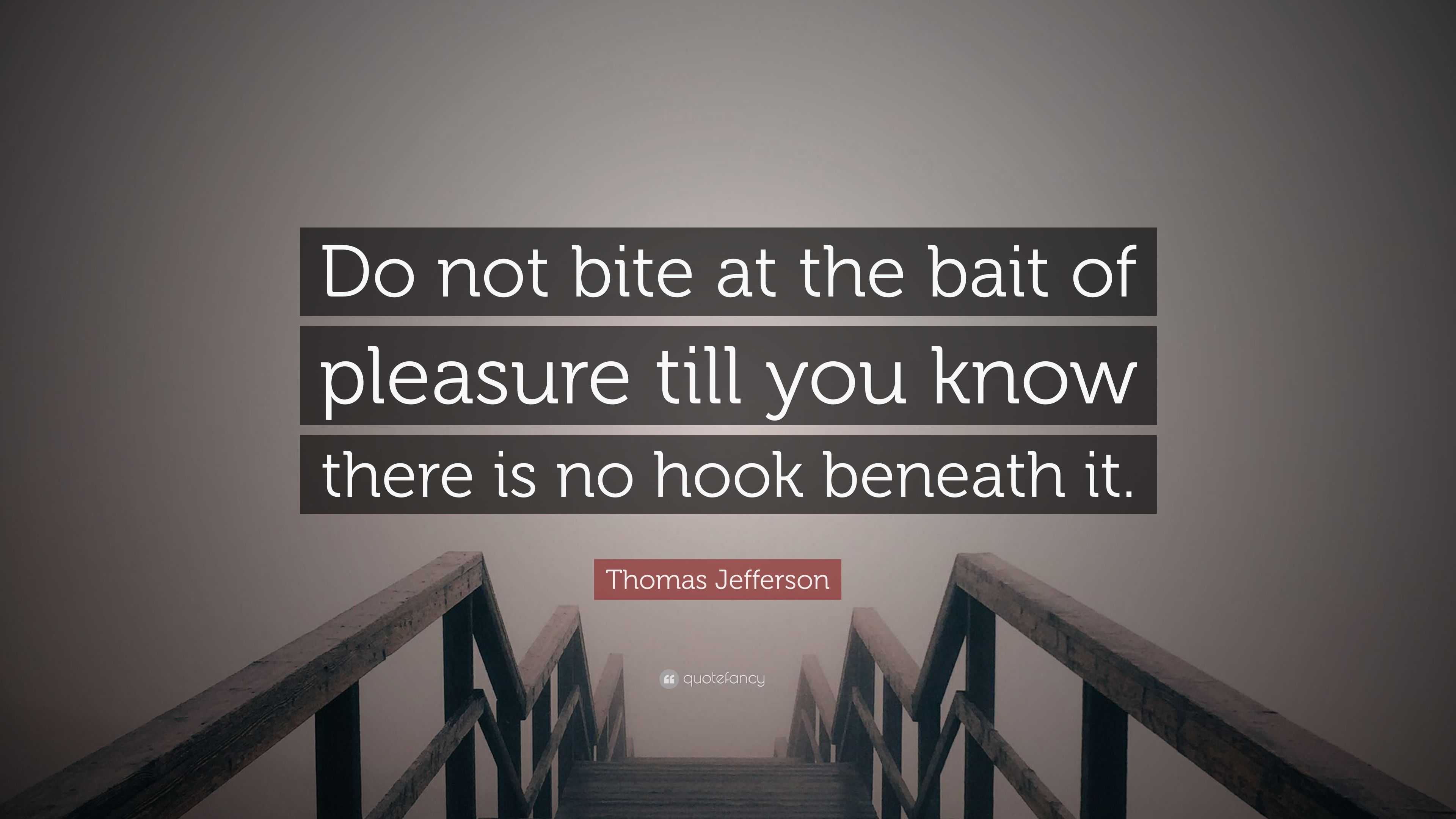 Thomas Jefferson Quote: “Do not bite at the bait of pleasure till you ...