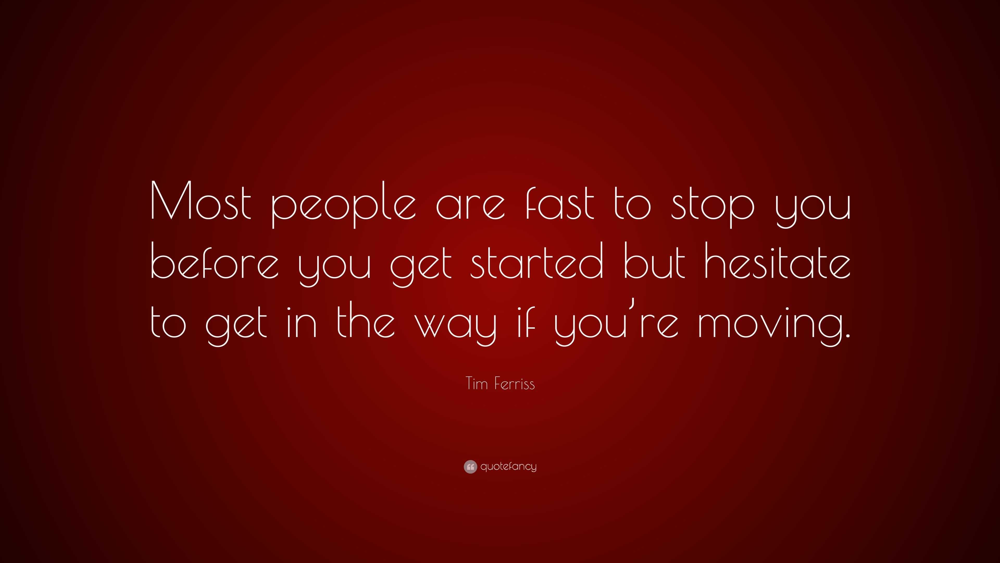 Tim Ferriss Quote: “Most people are fast to stop you before you get ...