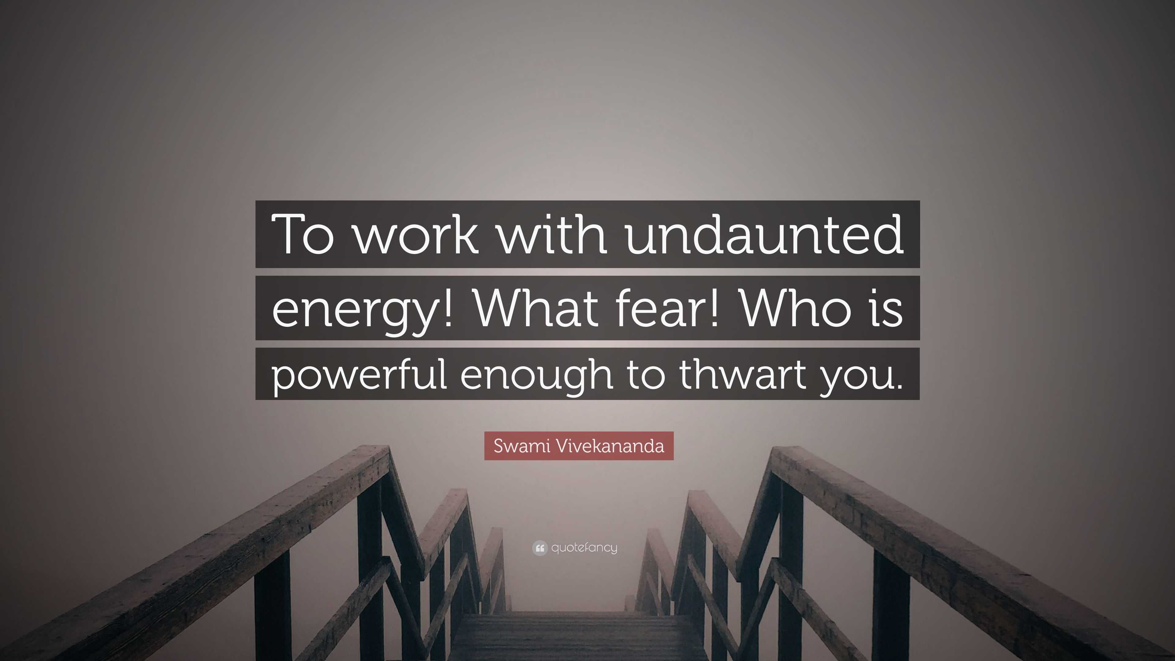 Swami Vivekananda Quote: “To work with undaunted energy! What fear! Who ...