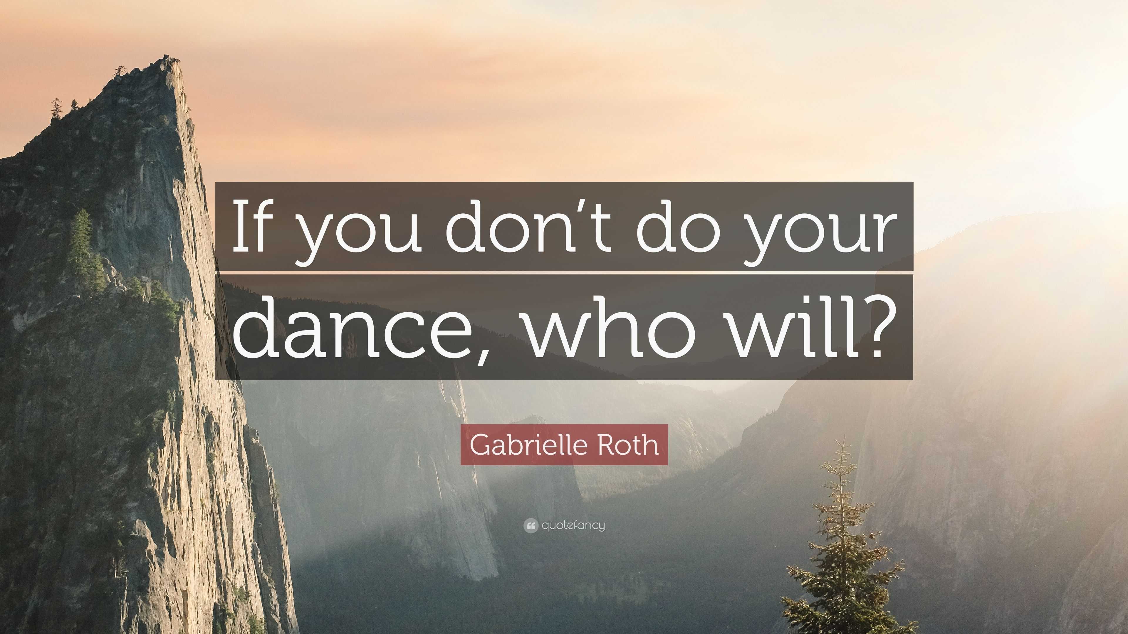 Gabrielle Roth Quote: “If you don’t do your dance, who will?”