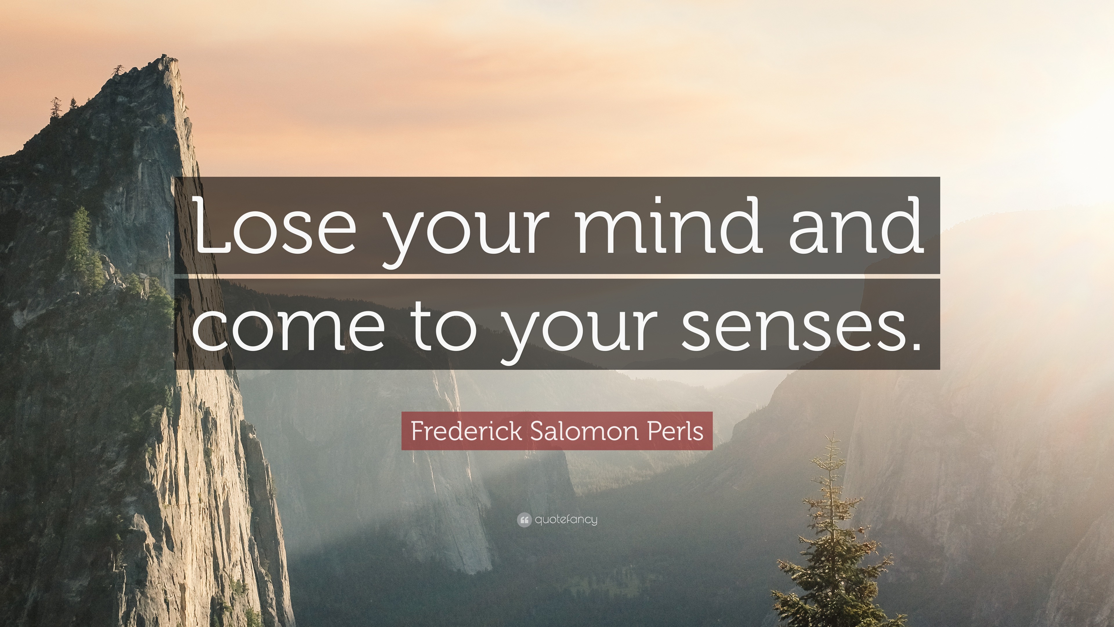 Frederick Salomon Perls Quote: “Lose your mind and come to your senses.”