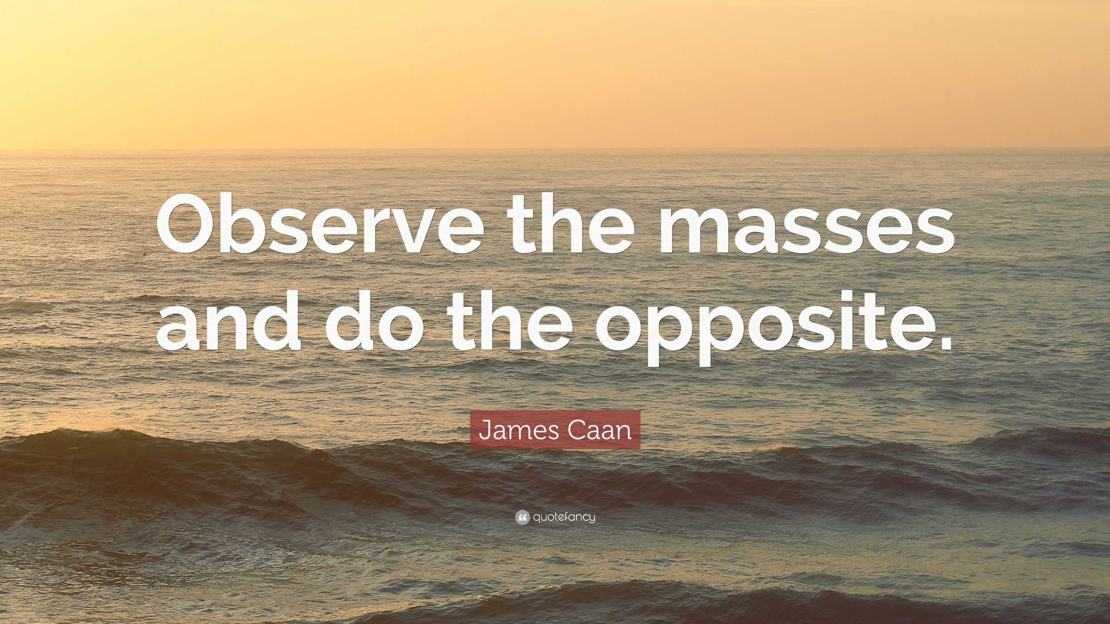 James Caan Quote: “Observe the masses and do the opposite.”