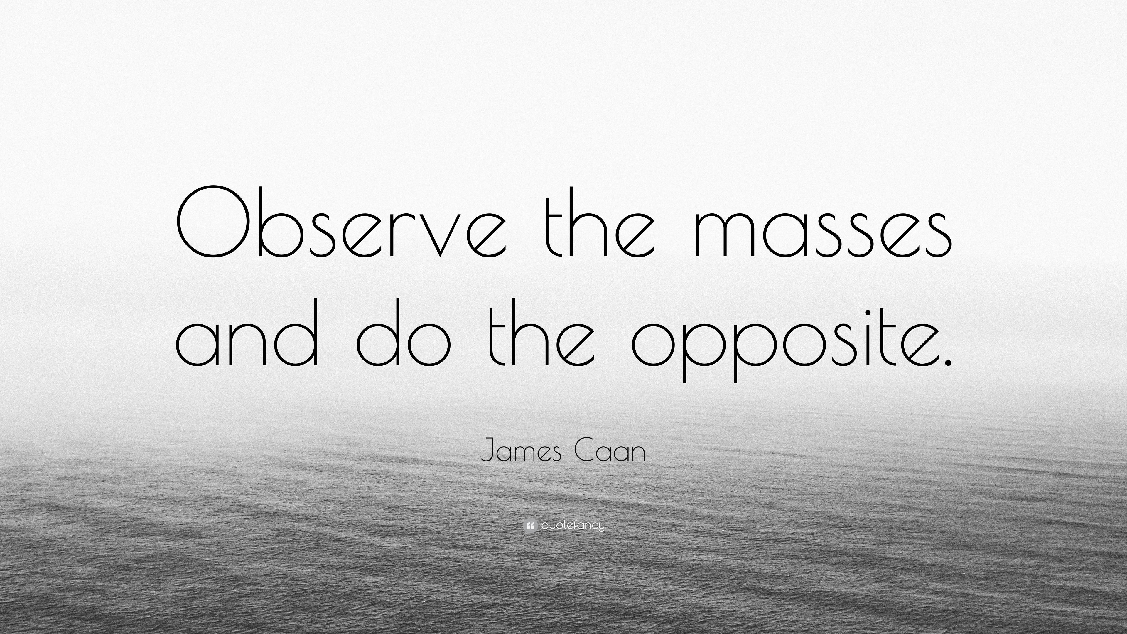 James Caan Quote: “Observe the masses and do the opposite.”