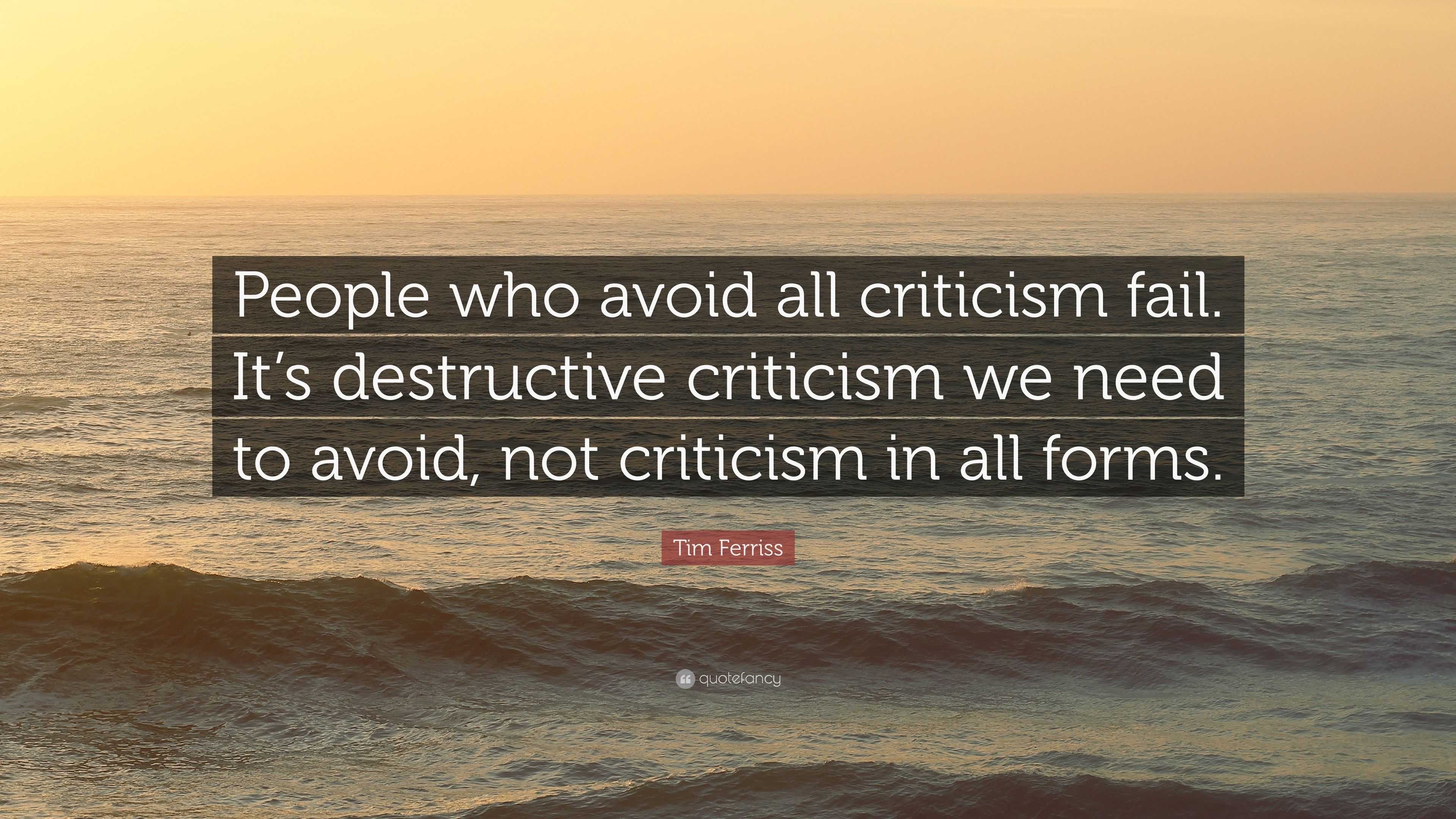 Tim Ferriss Quote: “People who avoid all criticism fail. It’s ...