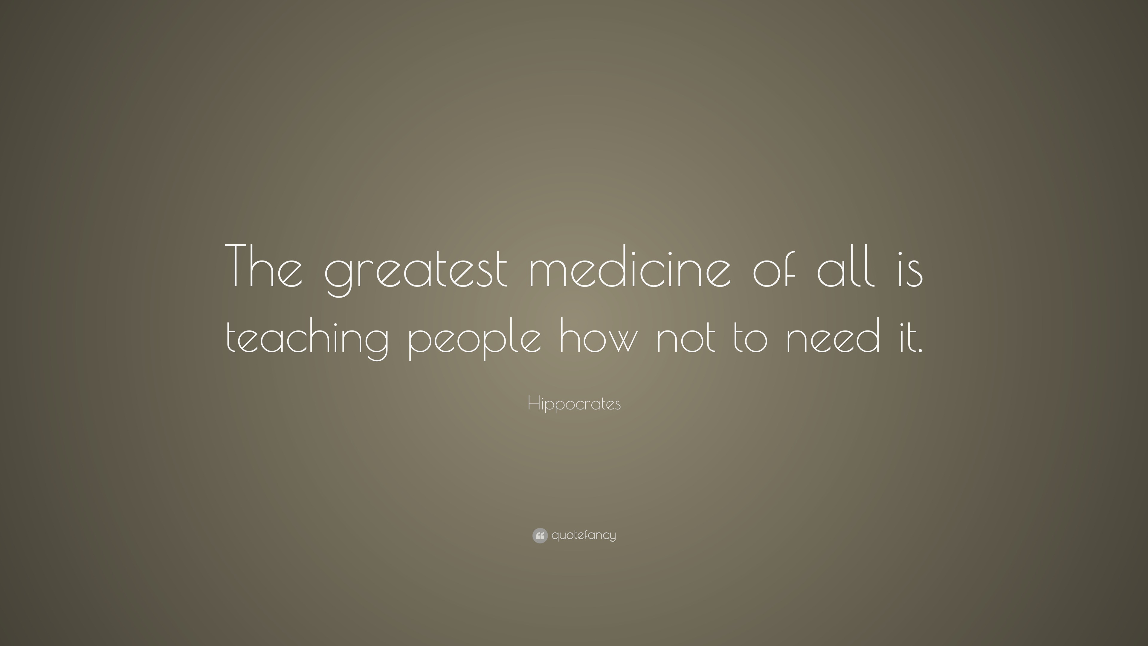 Hippocrates Quote: “The greatest medicine of all is teaching people how ...