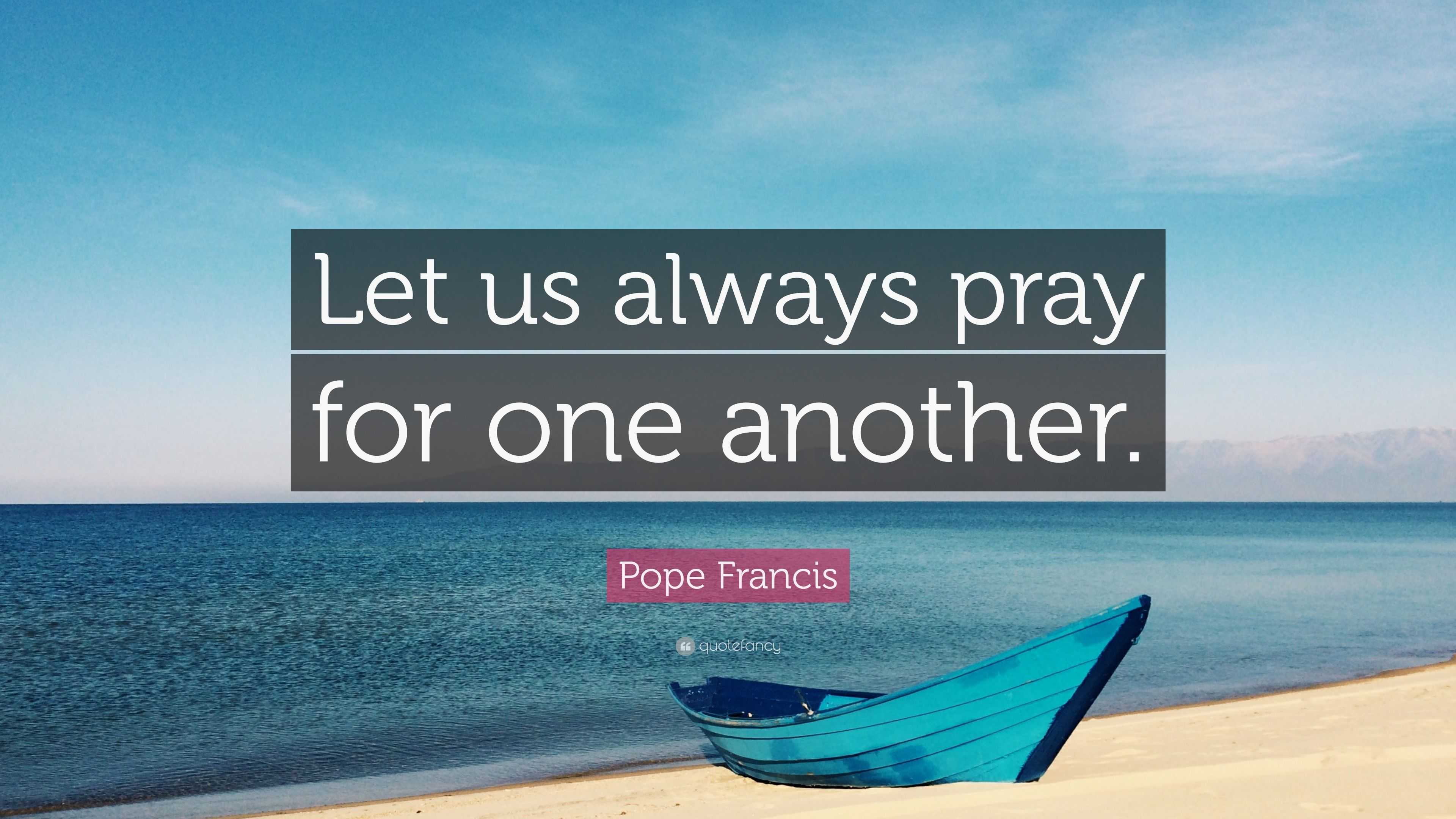 Pope Francis Quote: “Let us always pray for one another.”
