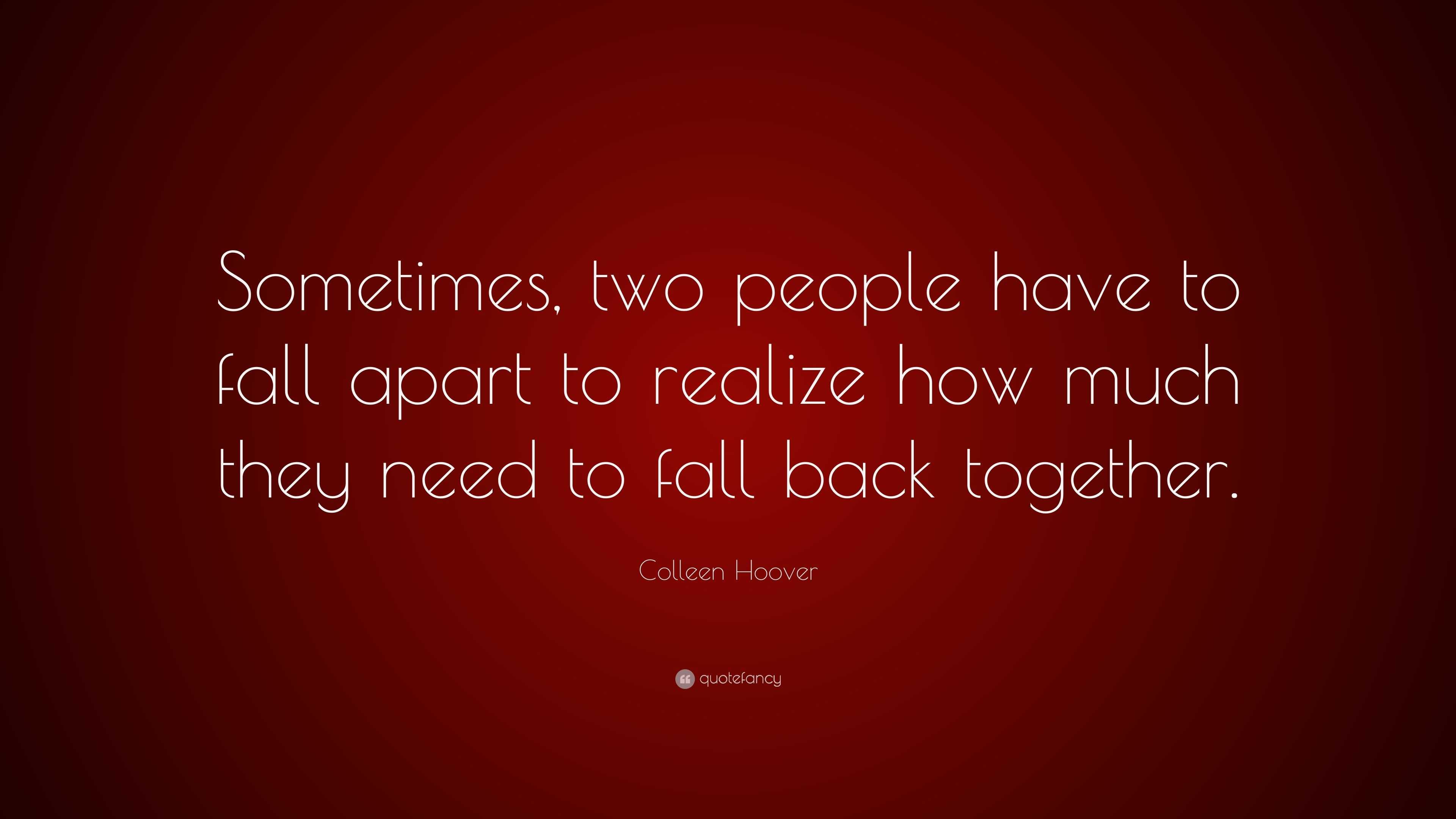 Colleen Hoover Quote: “Sometimes, two people have to fall apart to ...