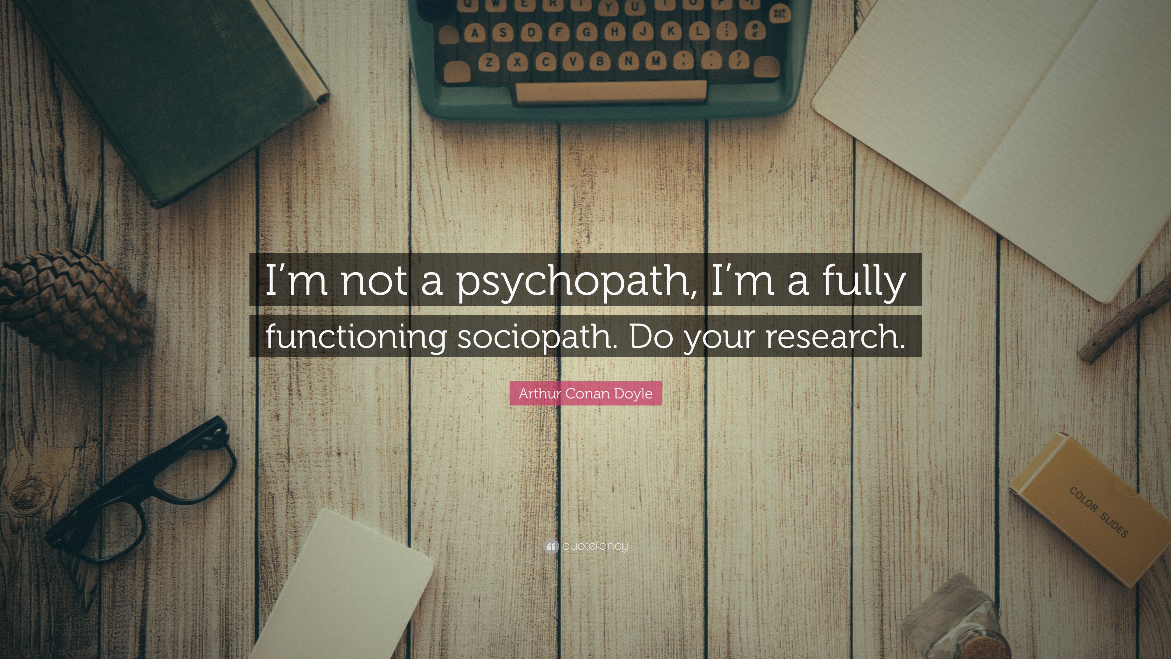 Arthur Conan Doyle Quote: “I’m not a psychopath, I’m a fully ...