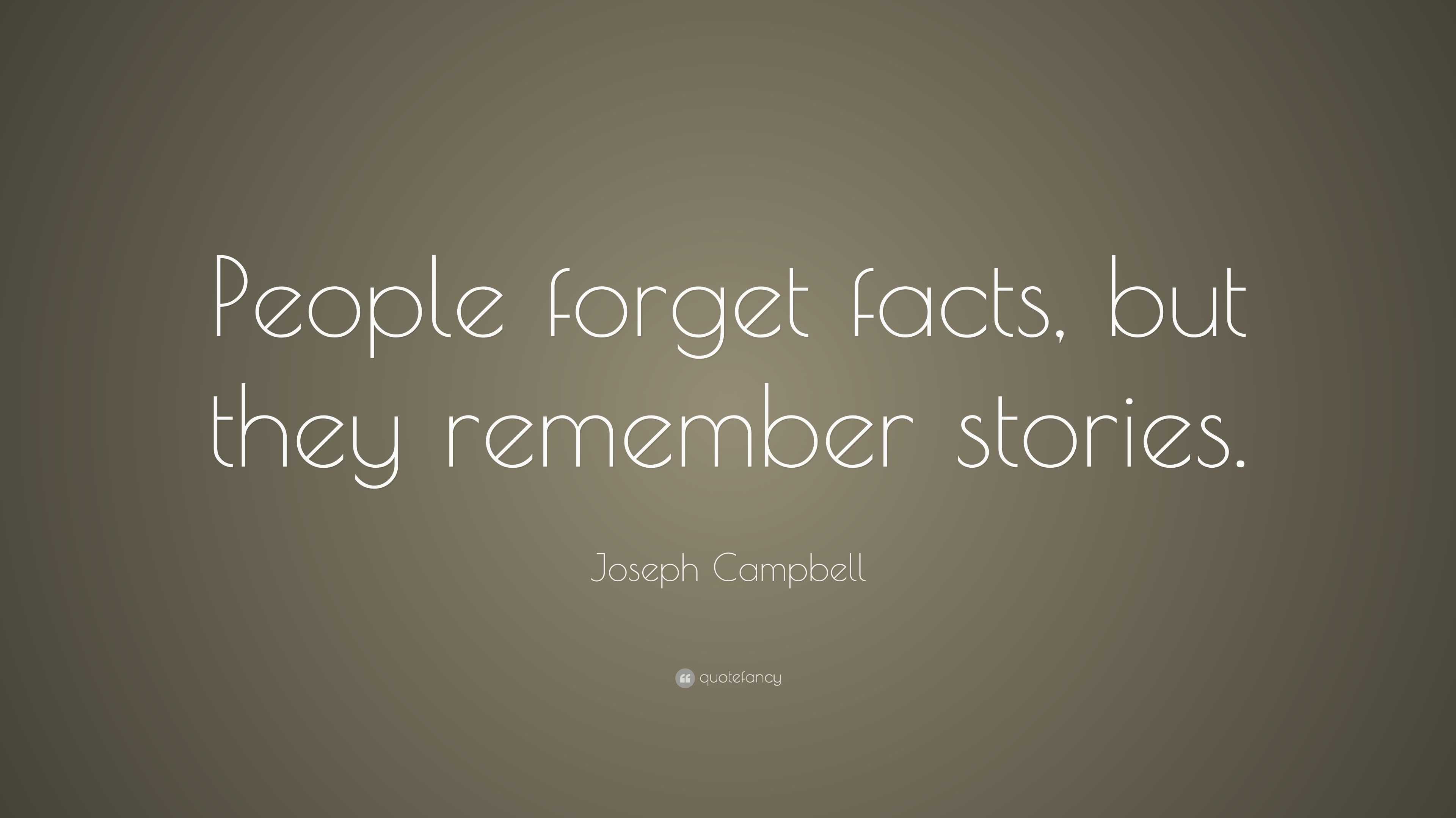 Joseph Campbell Quote: “People forget facts, but they remember stories.”