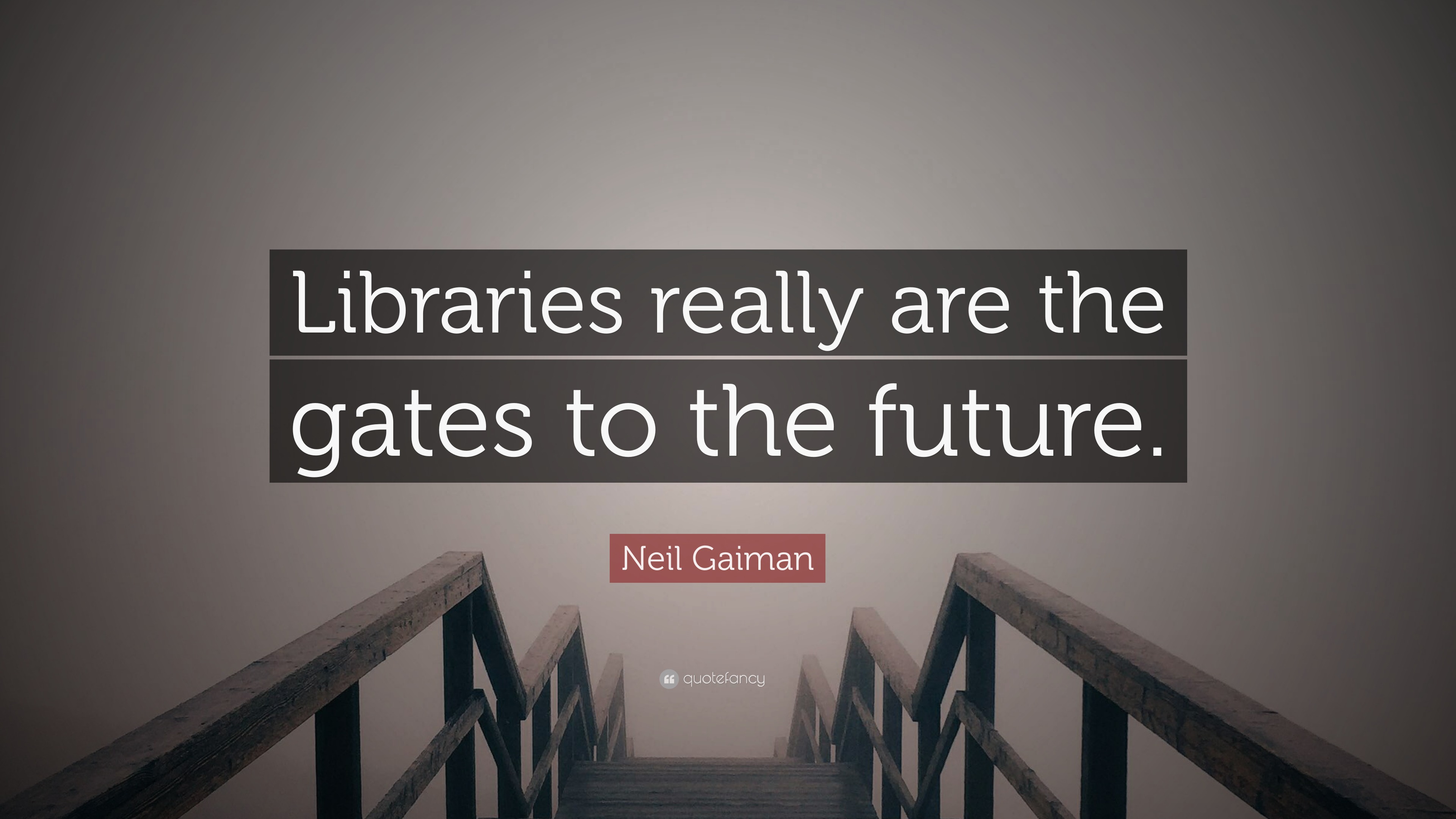 Neil Gaiman Quote: “Libraries really are the gates to the future.”