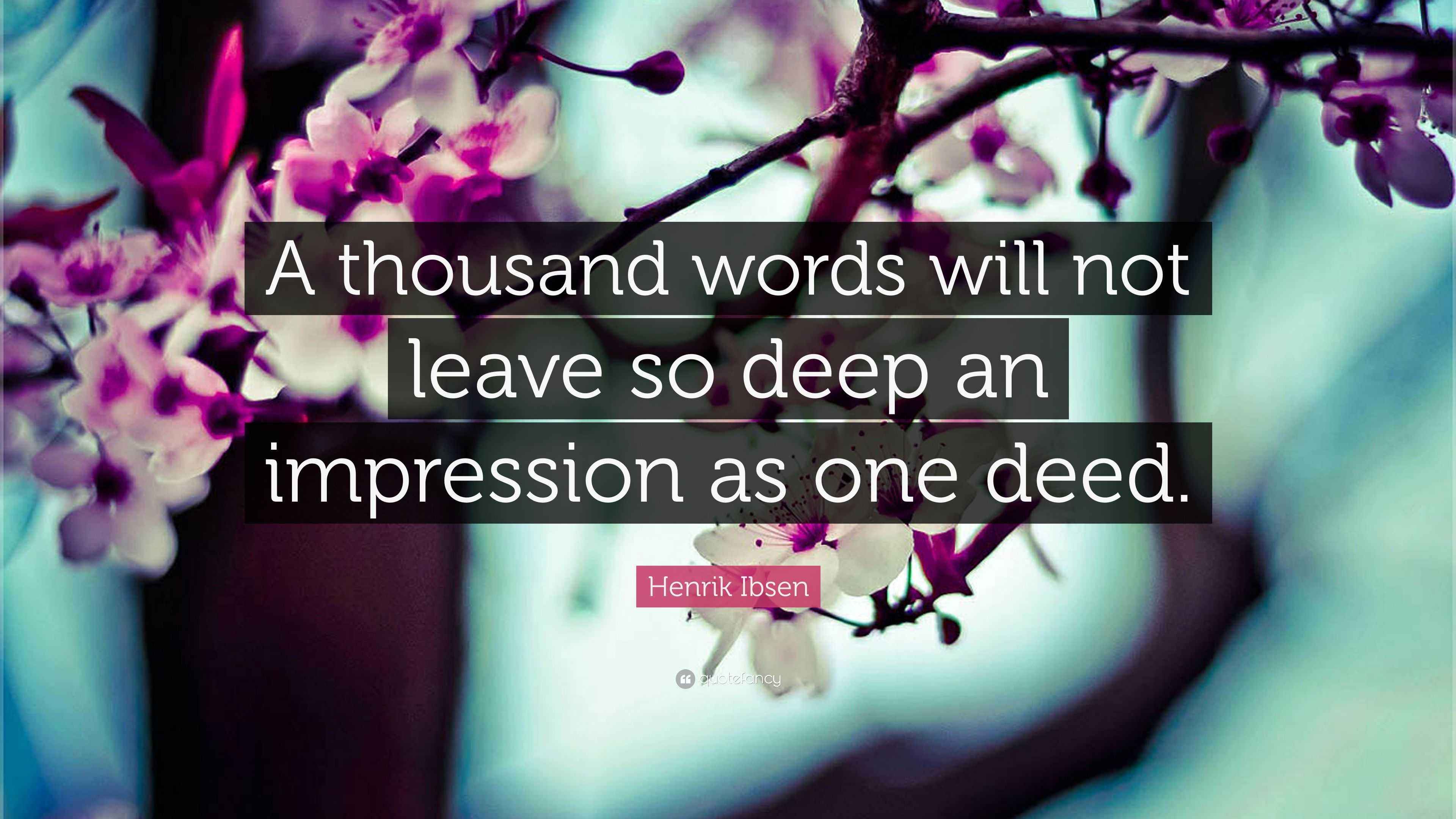 Henrik Ibsen Quote: “A thousand words will not leave so deep an ...
