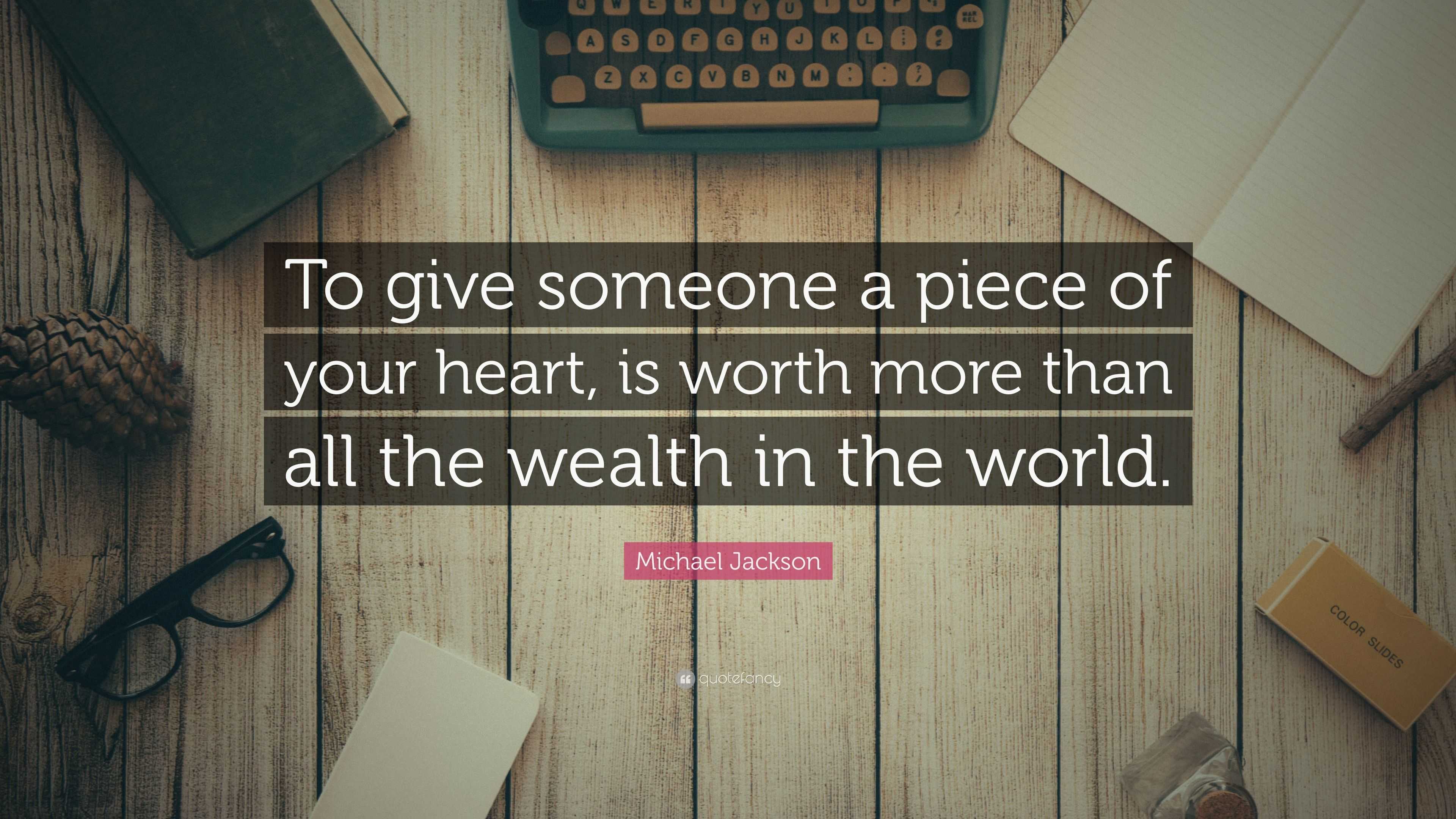 Michael Jackson Quote: “To give someone a piece of your heart, is worth ...