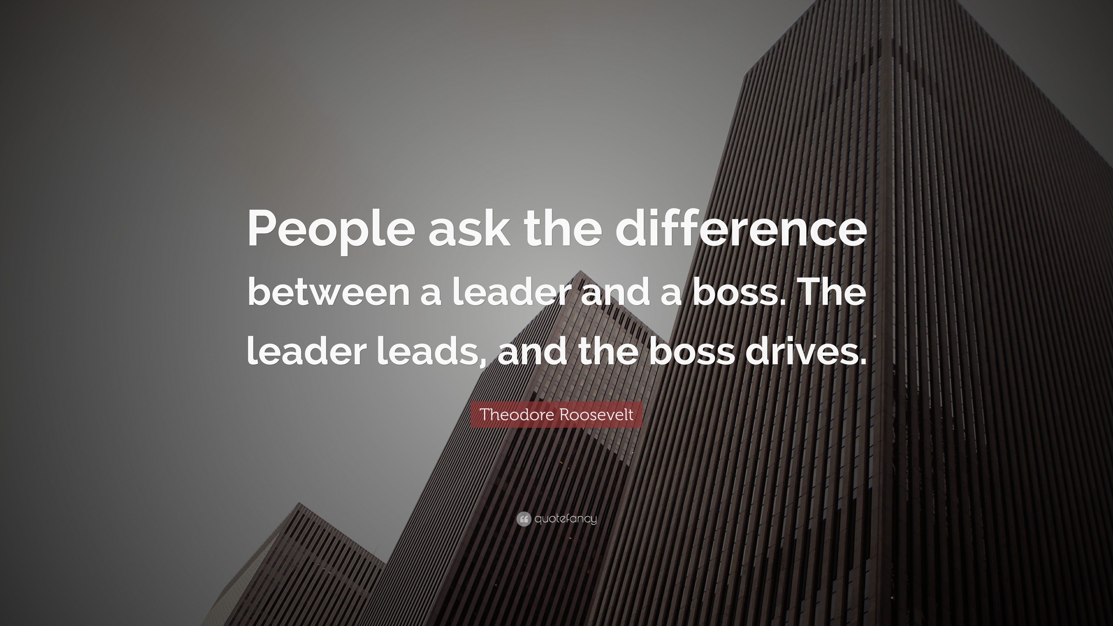 Theodore Roosevelt Quote: “People ask the difference between a leader ...