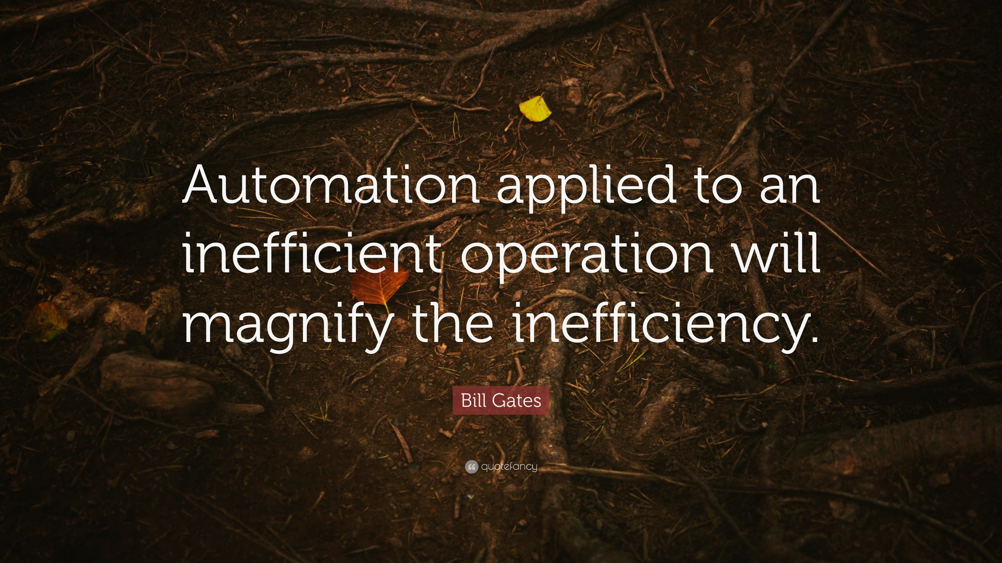 Bill Gates Quote: “Automation applied to an inefficient operation will ...