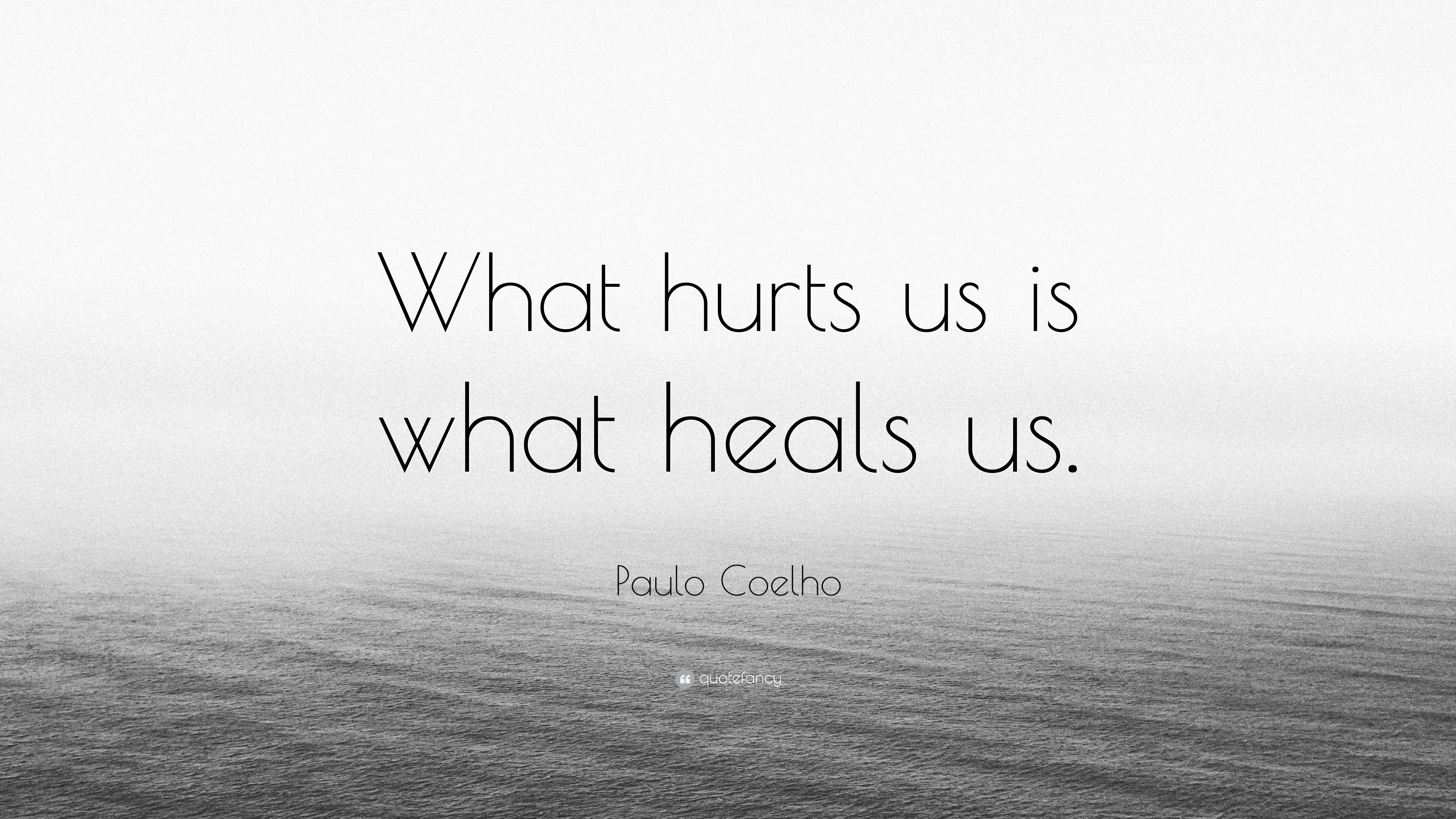 Paulo Coelho Quote: “What hurts us is what heals us.”
