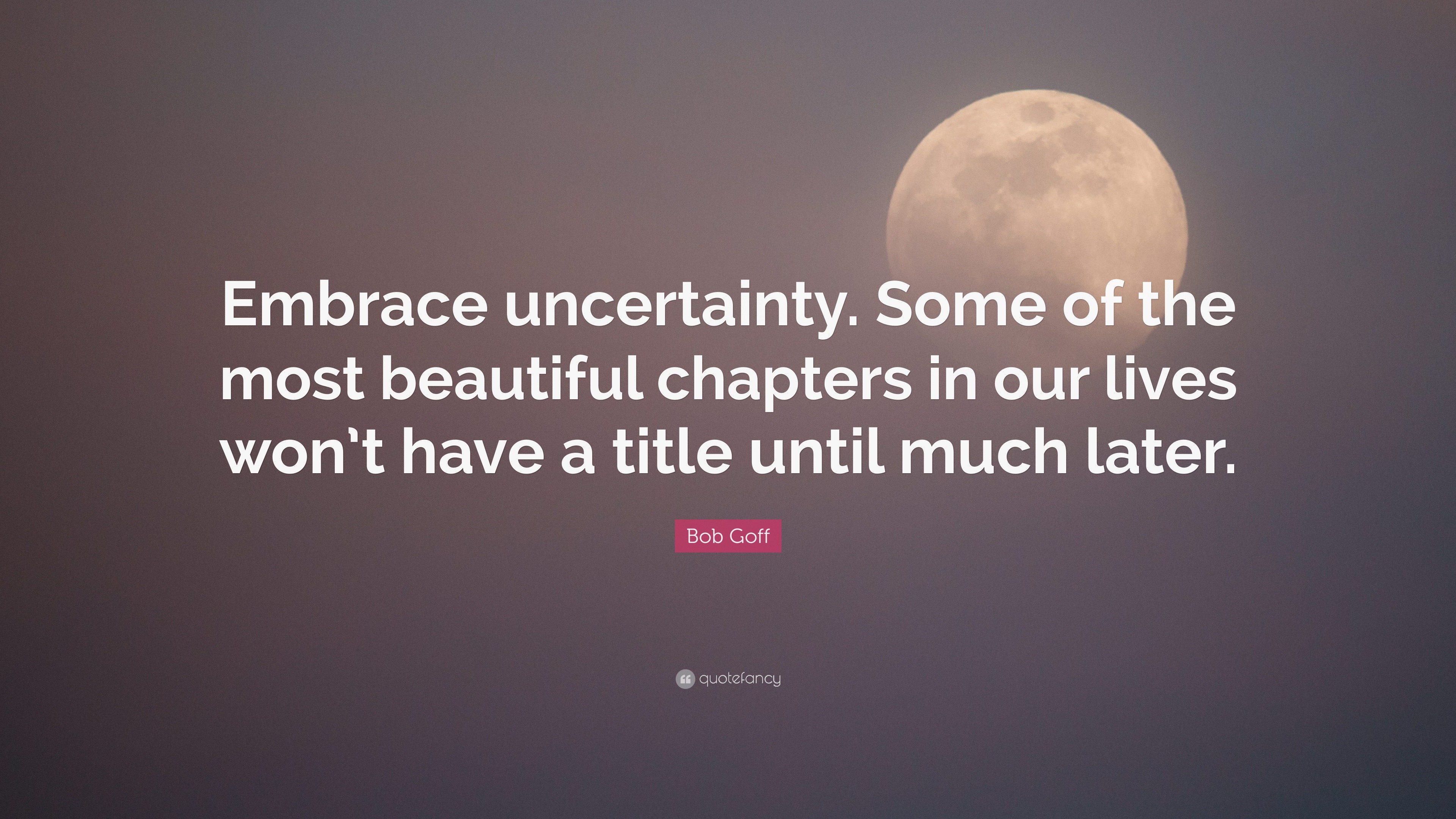 Bob Goff Quote: “Embrace uncertainty. Some of the most beautiful ...