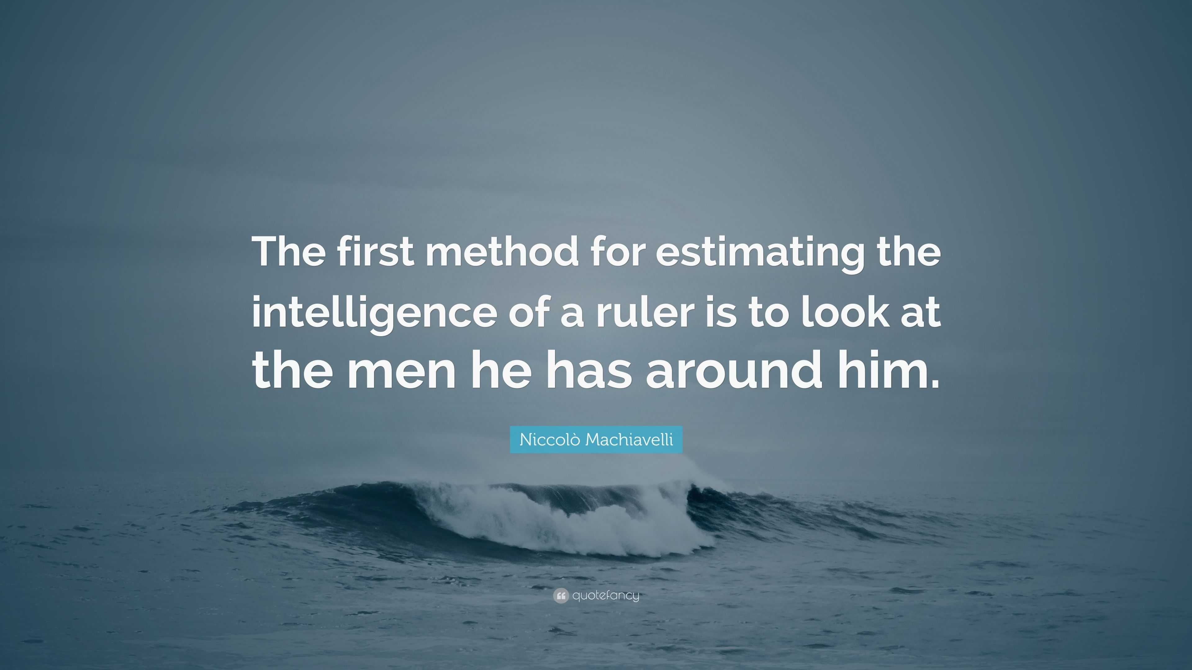 Niccolò Machiavelli Quote: “The first method for estimating the ...