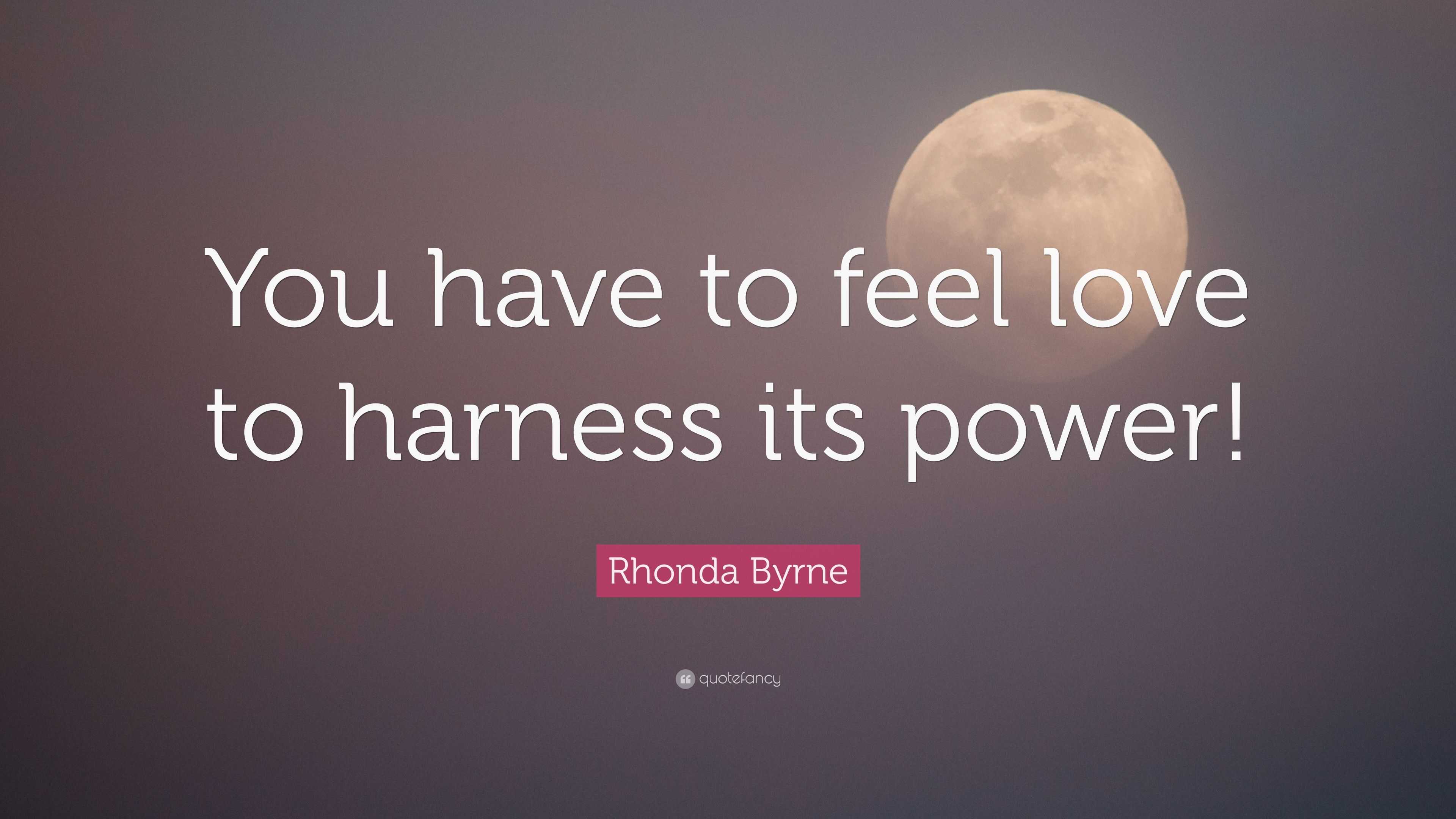 Rhonda Byrne Quote: “You have to feel love to harness its power!”