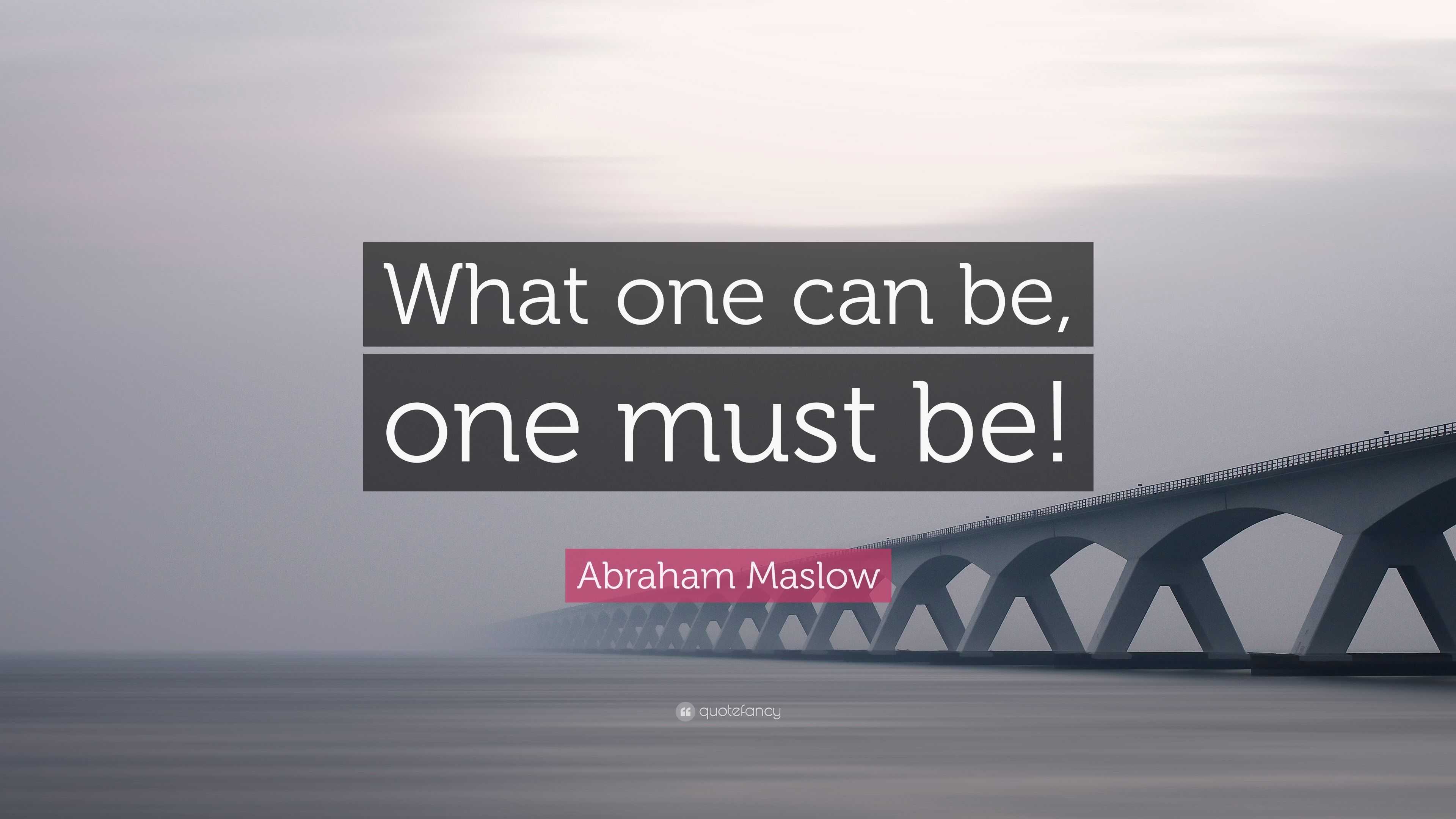 Abraham Maslow Quote: “What one can be, one must be!”