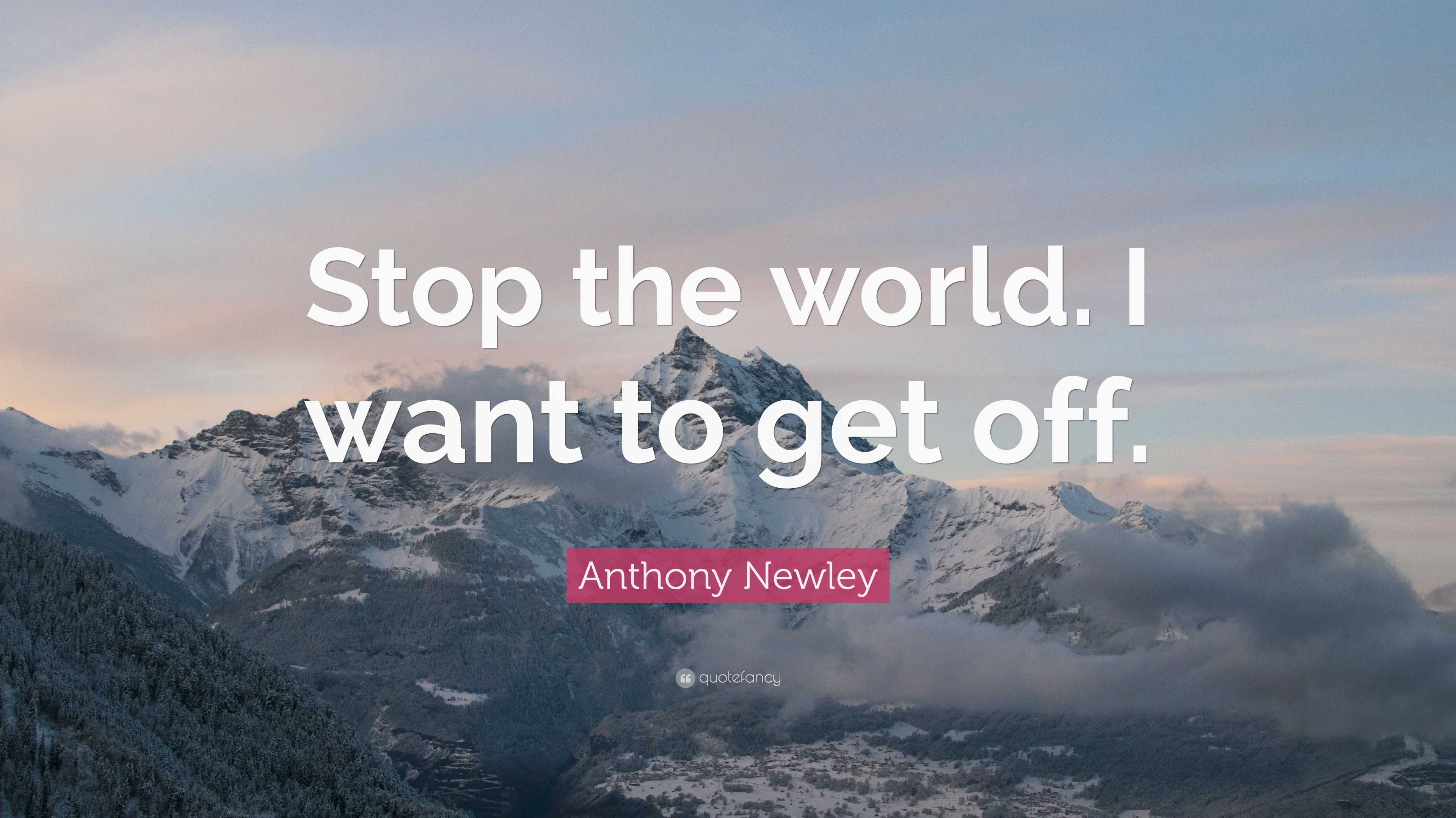 Anthony Newley Quote: “Stop the world. I want to get off.”