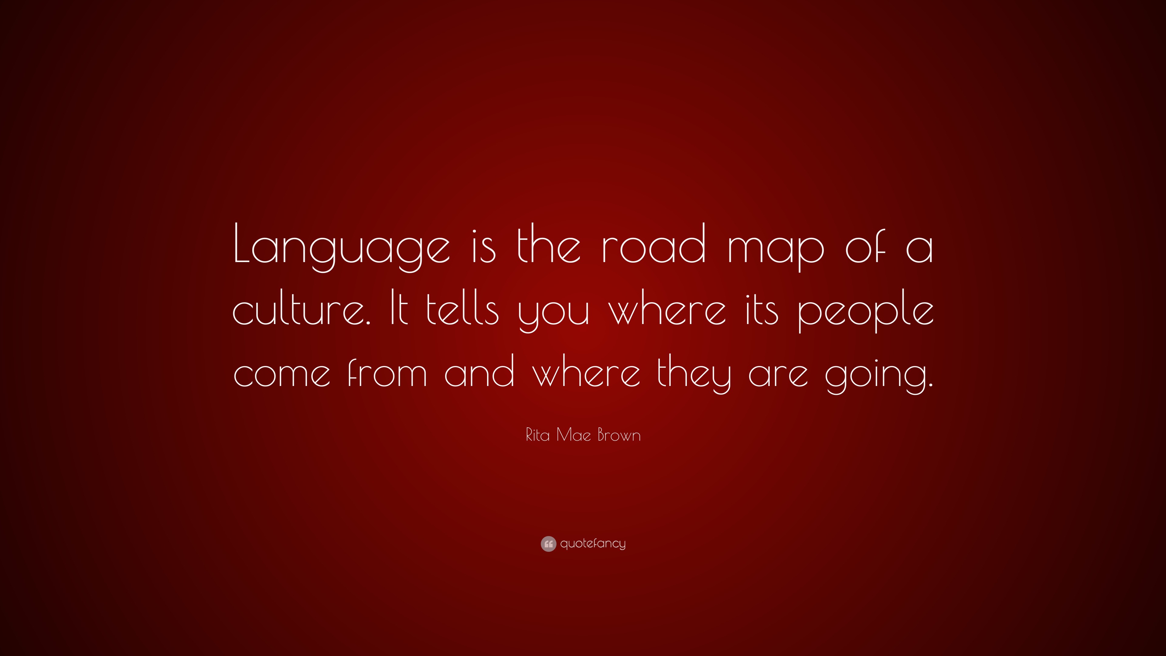 Rita Mae Brown Quote: “Language is the road map of a culture. It tells ...