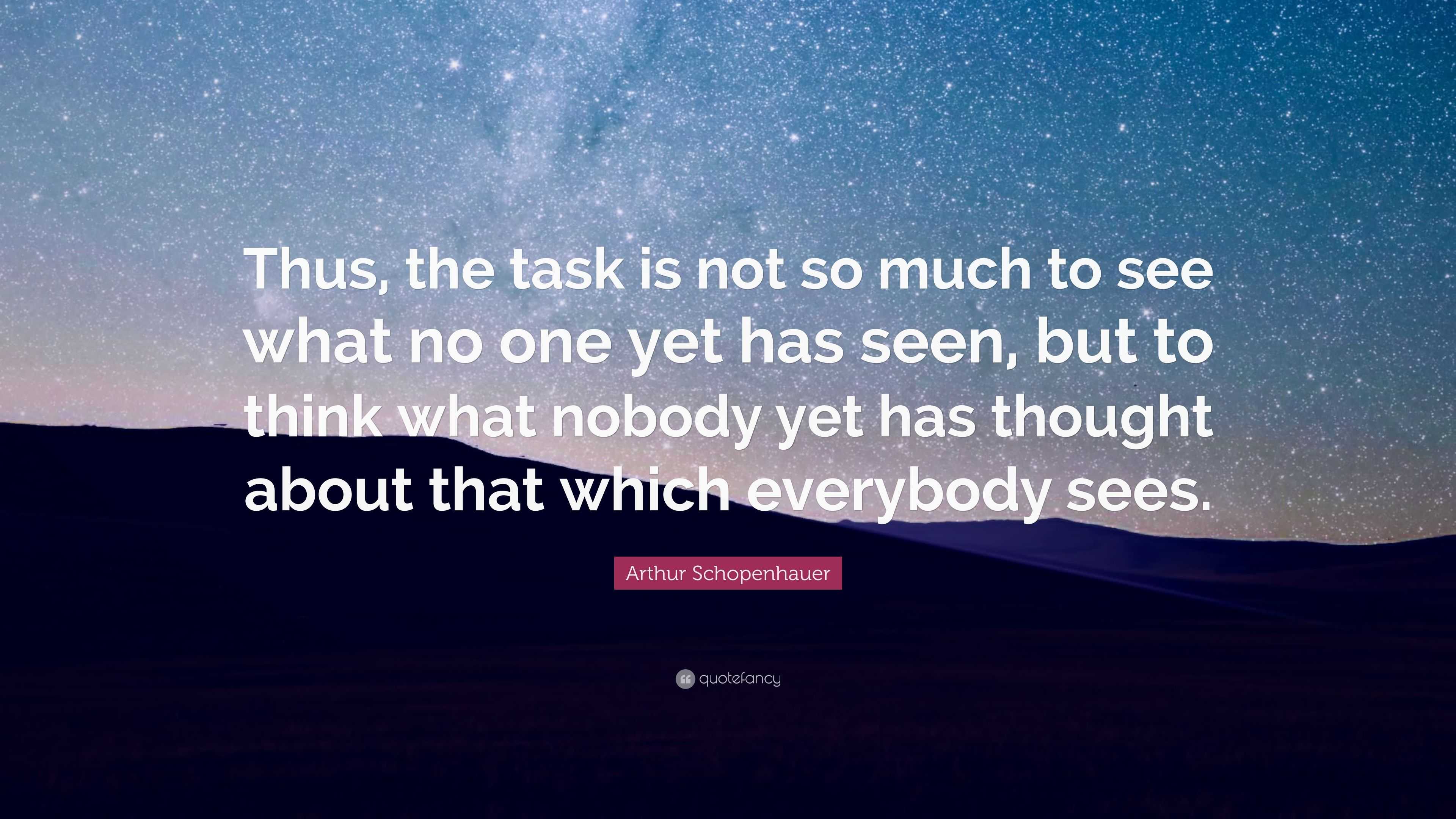 Arthur Schopenhauer Quote: “Thus, the task is not so much to see what ...