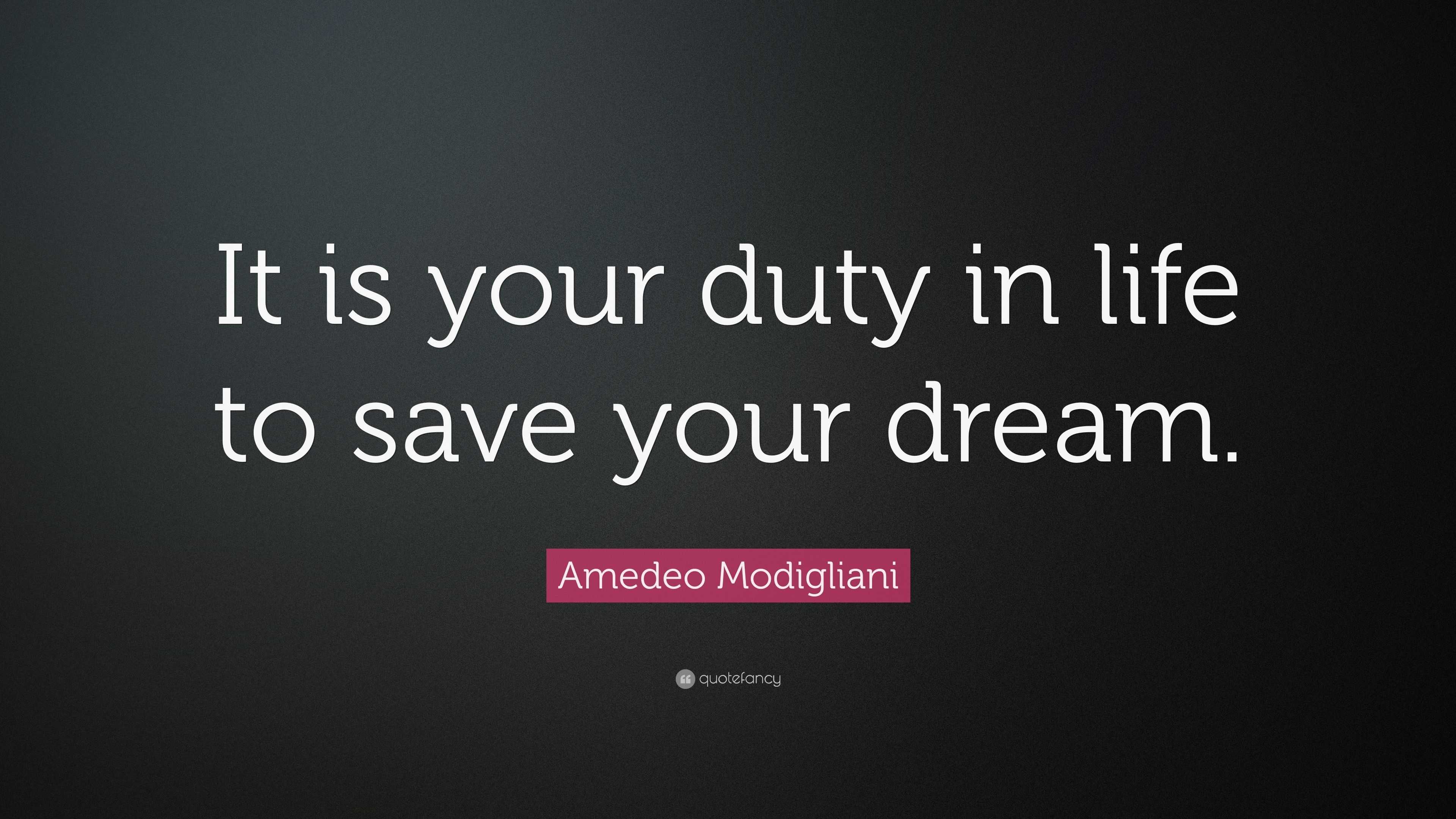 Amedeo Modigliani Quote: “It is your duty in life to save your dream.”