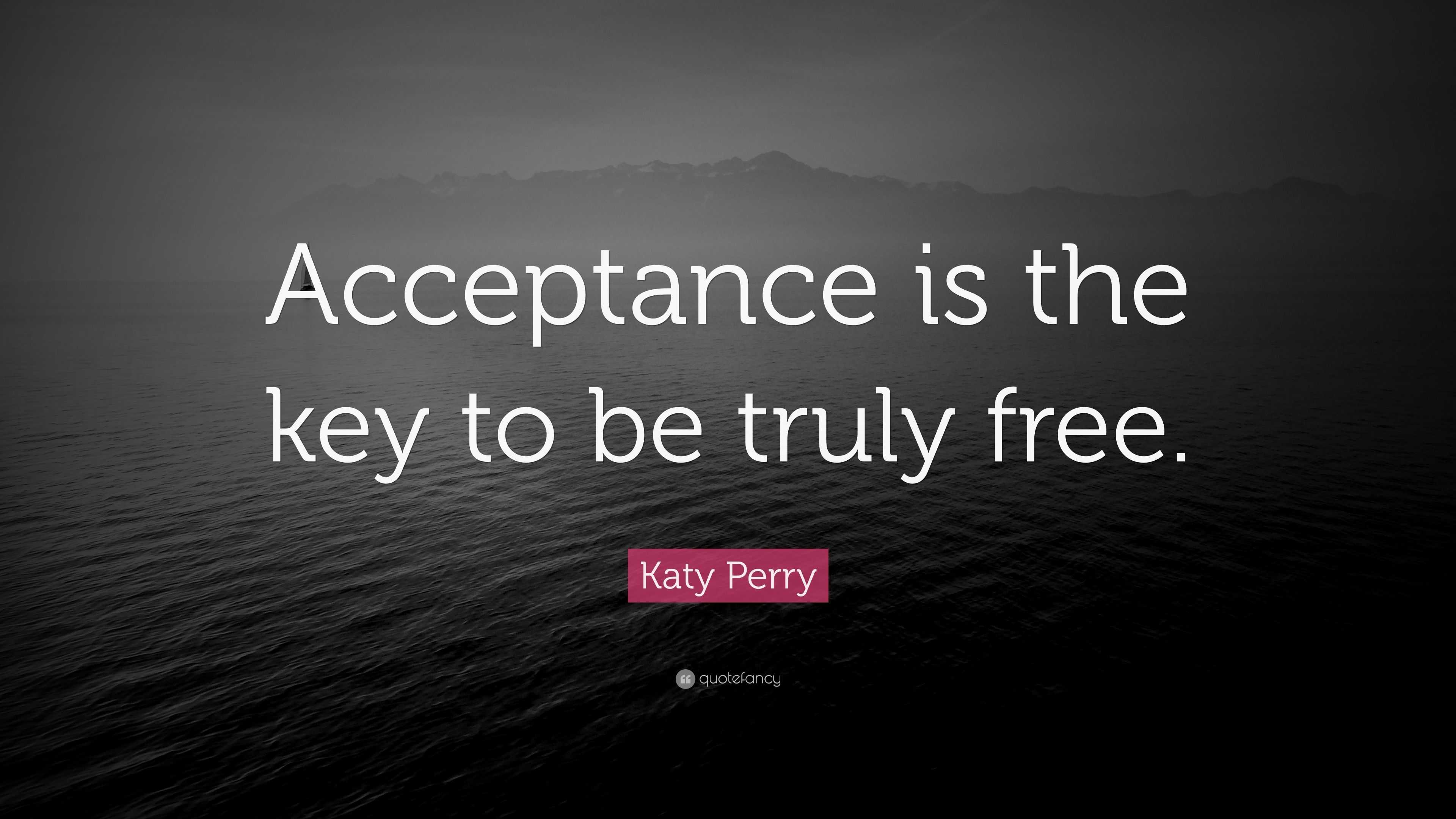 Katy Perry Quote: “Acceptance is the key to be truly free.”