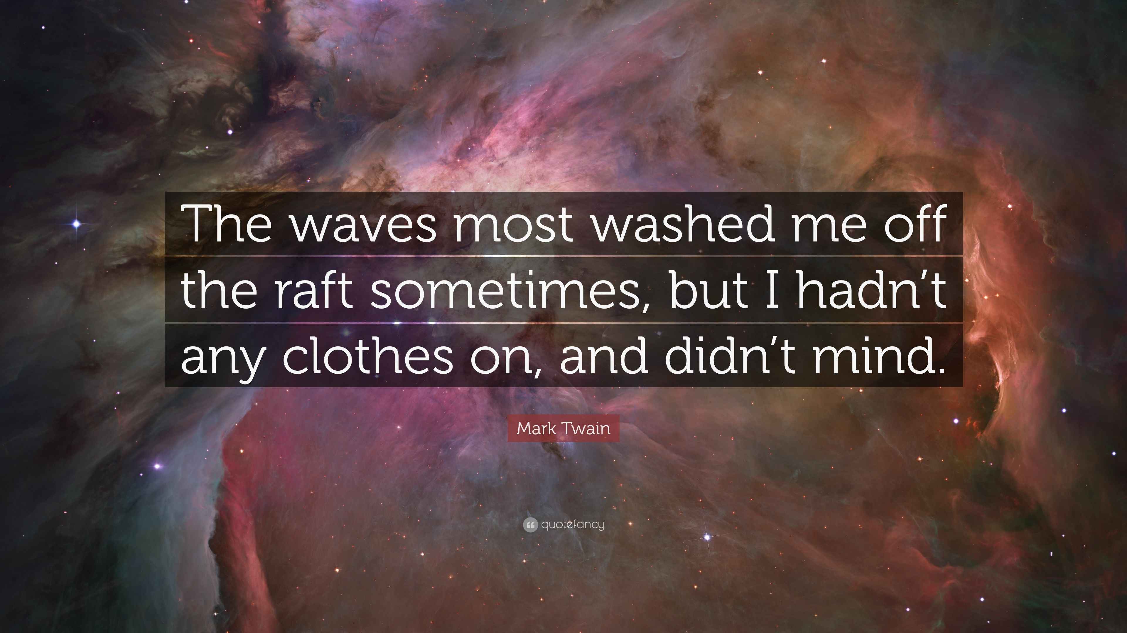 Mark Twain Quote: “The waves most washed me off the raft sometimes, but ...