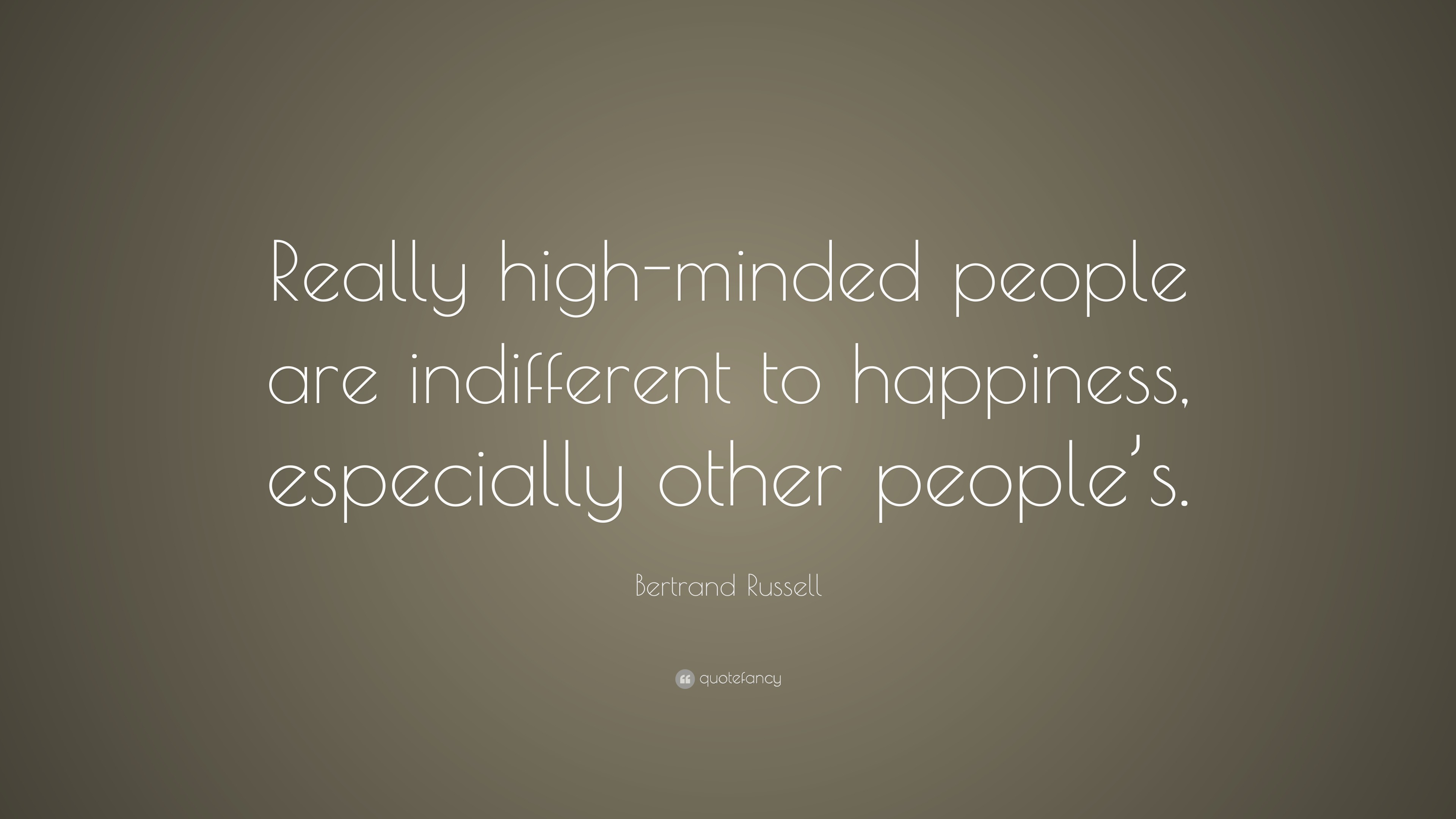 Bertrand Russell Quote: “Really high-minded people are indifferent to ...