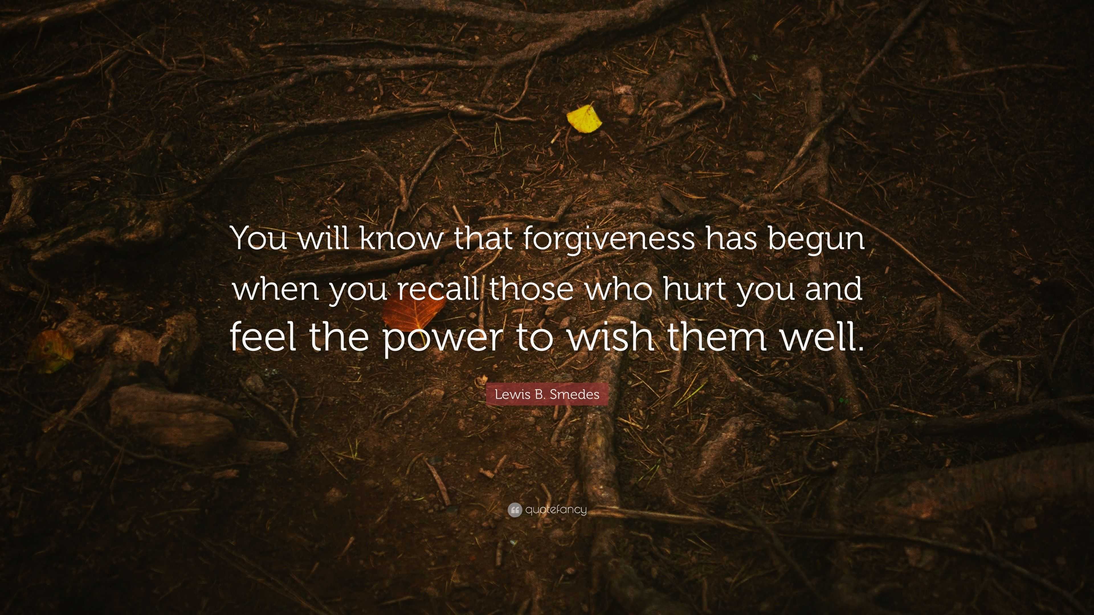 Lewis B. Smedes Quote: “You will know that forgiveness has begun when ...