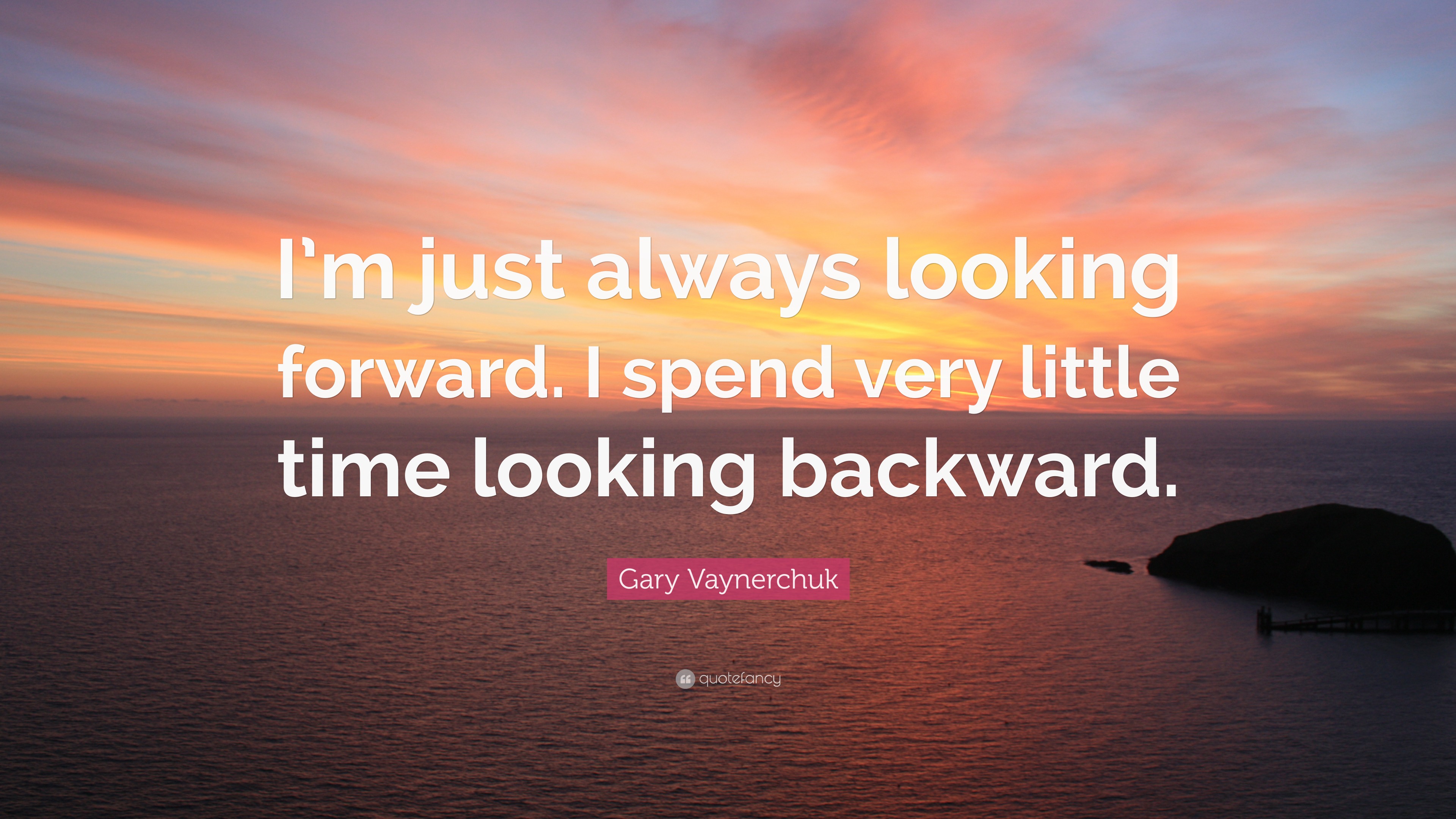 Gary Vaynerchuk Quote: “I’m just always looking forward. I spend very ...