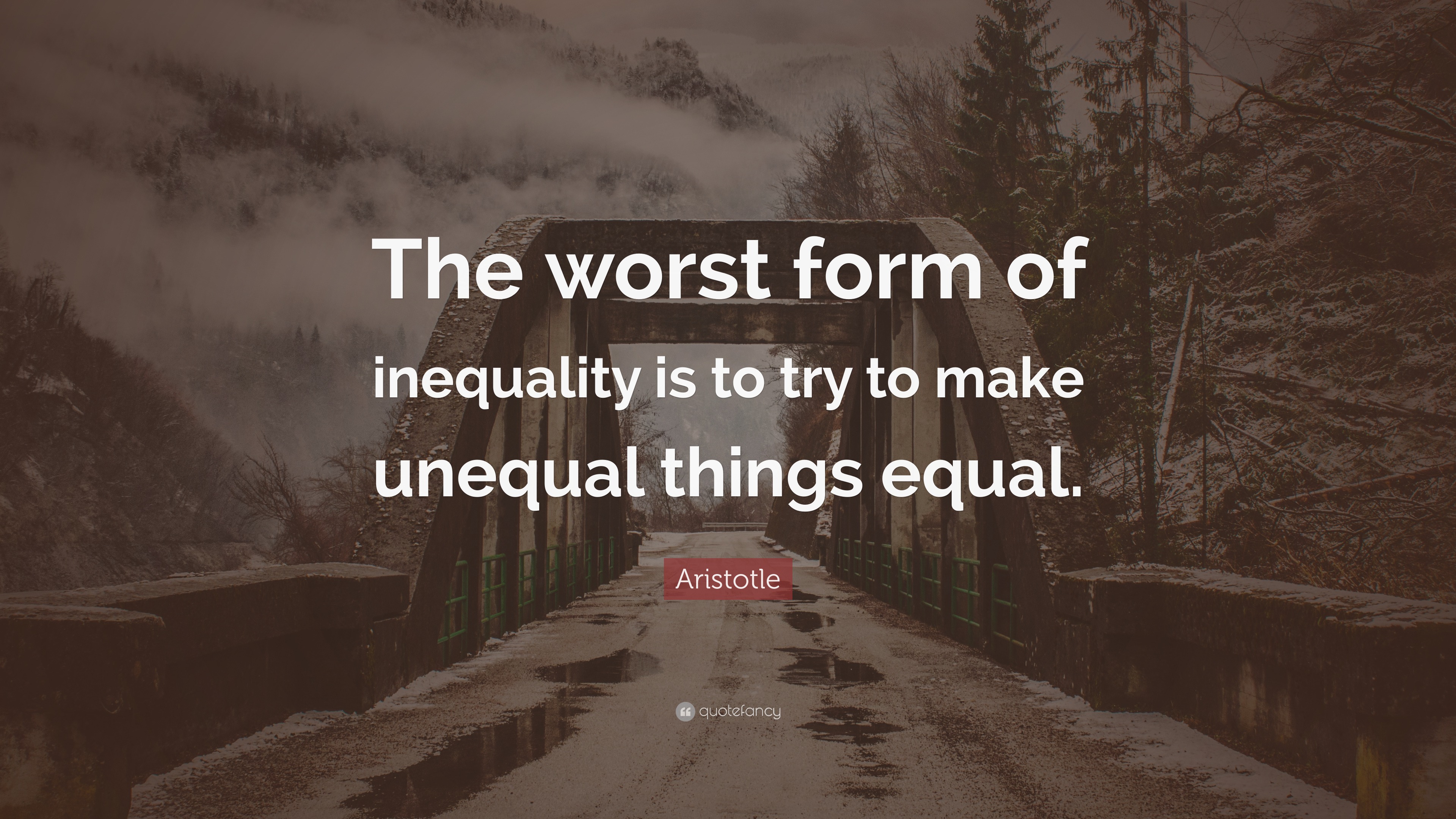Aristotle Quote: “The worst form of inequality is to try to make ...