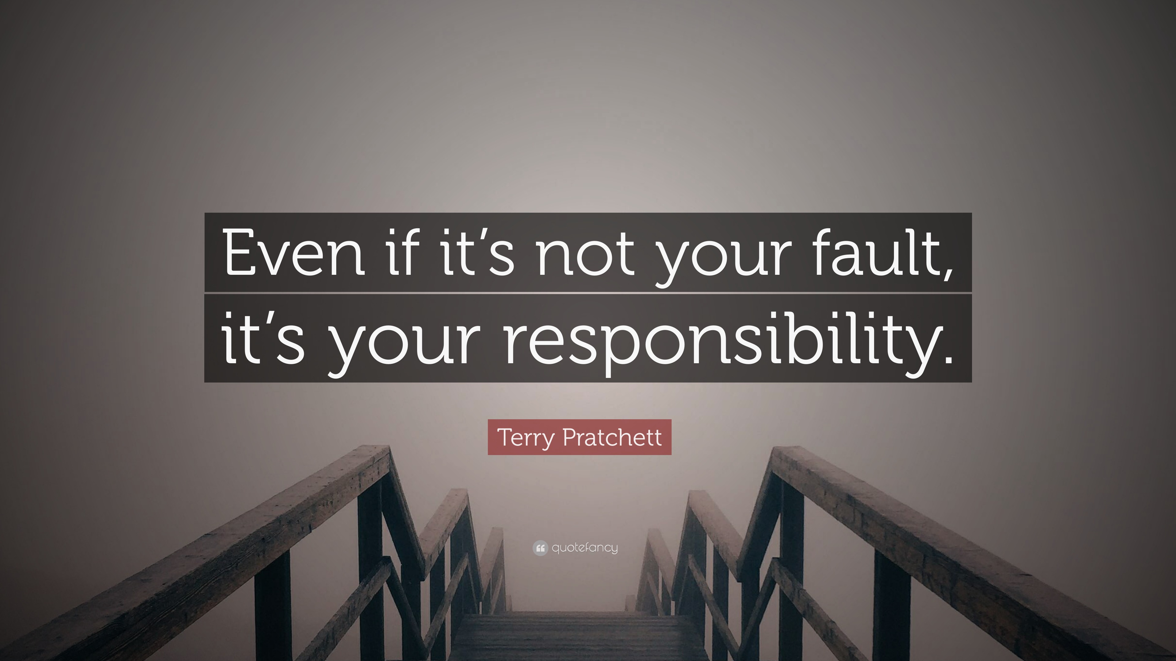 Terry Pratchett Quote: “Even if it’s not your fault, it’s your ...
