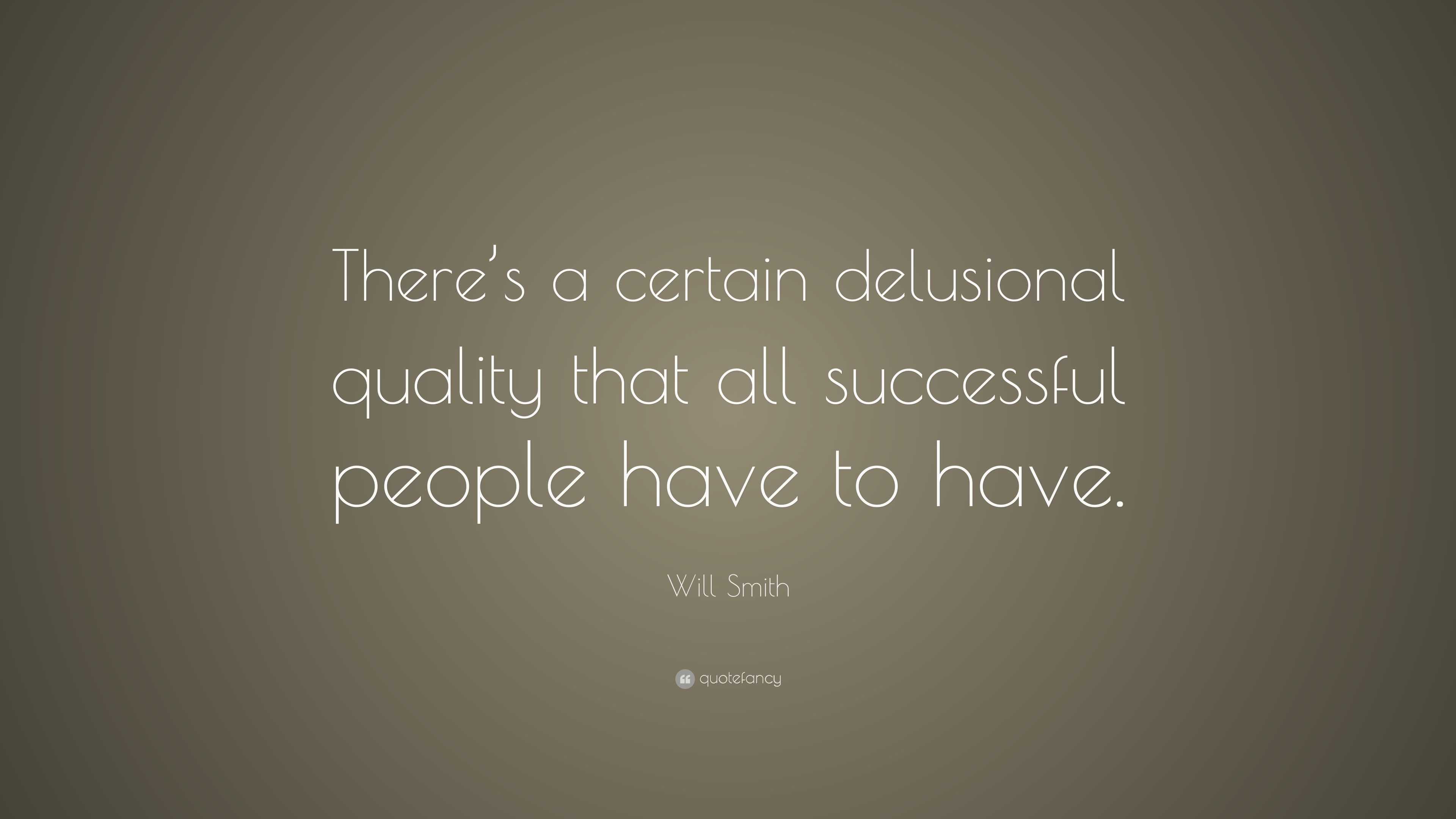 Will Smith Quote: “There’s a certain delusional quality that all ...