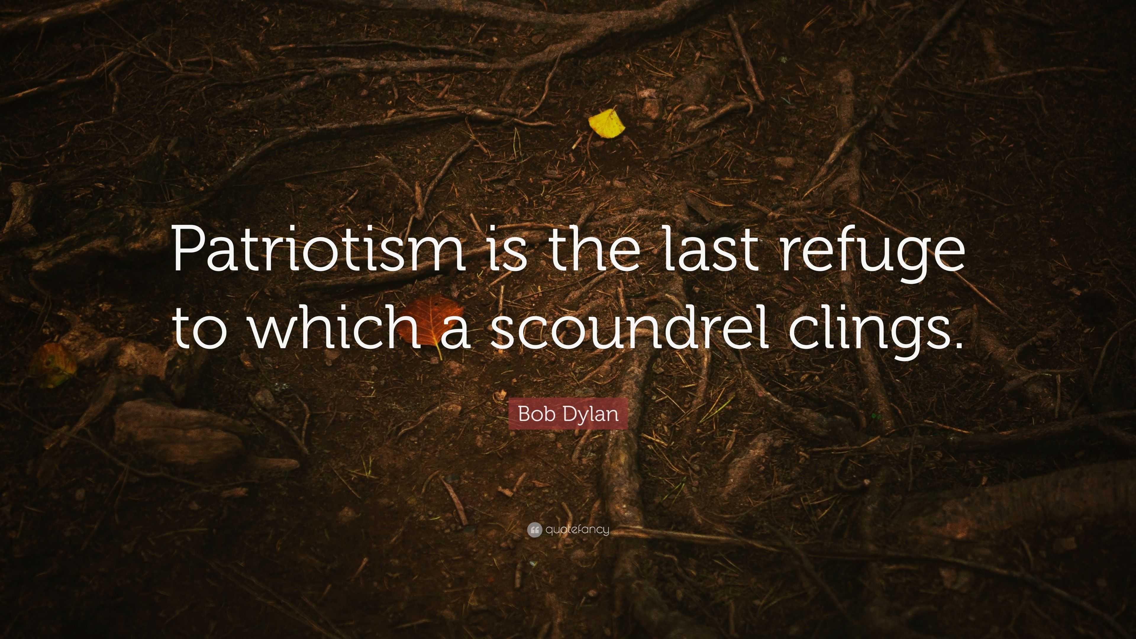 Bob Dylan Quote: “Patriotism is the last refuge to which a scoundrel ...