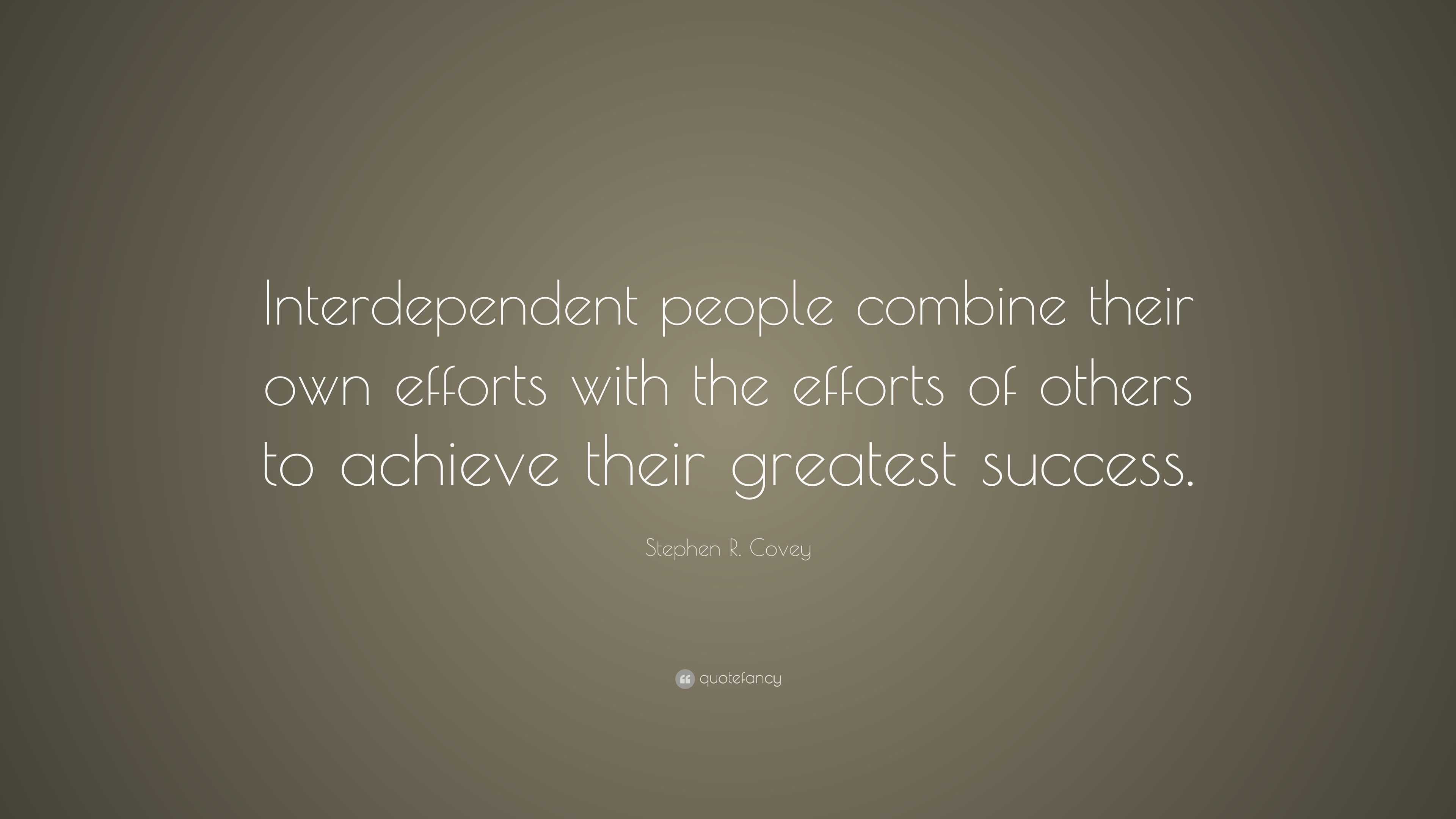Stephen R. Covey Quote: “Interdependent people combine their own ...