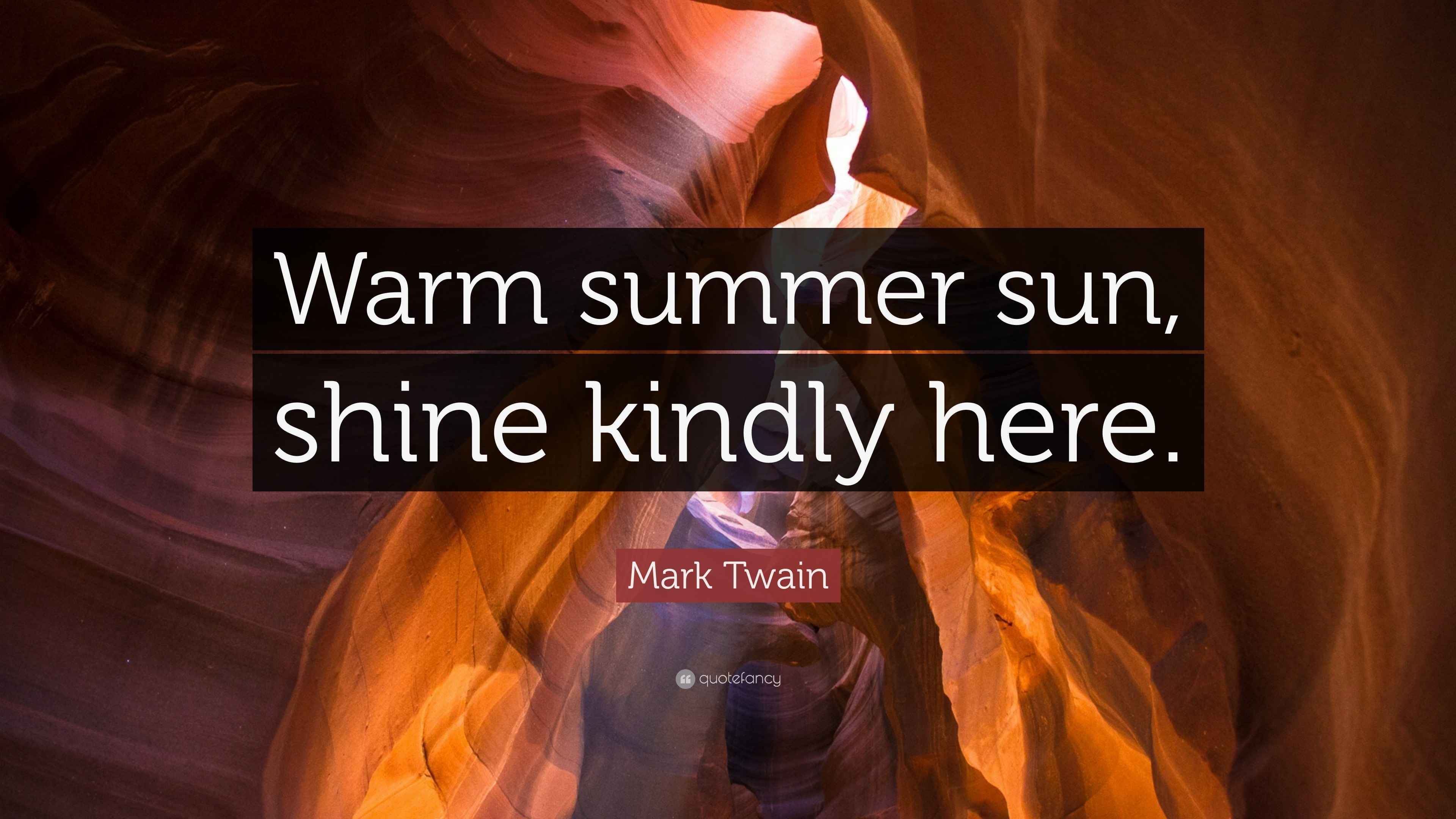 Mark Twain Quote: “Warm summer sun, shine kindly here.”