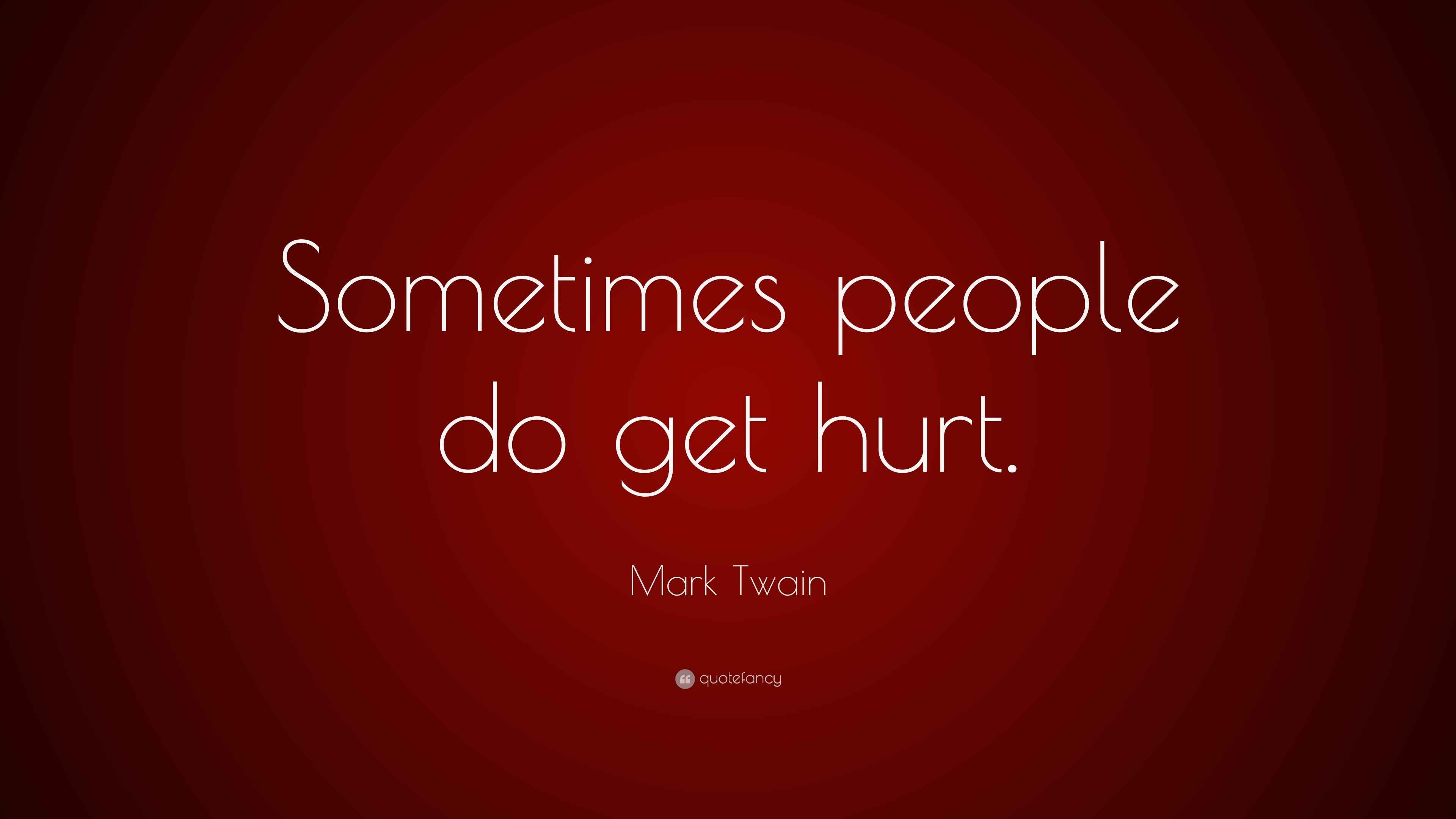 Mark Twain Quote: “Sometimes people do get hurt.”