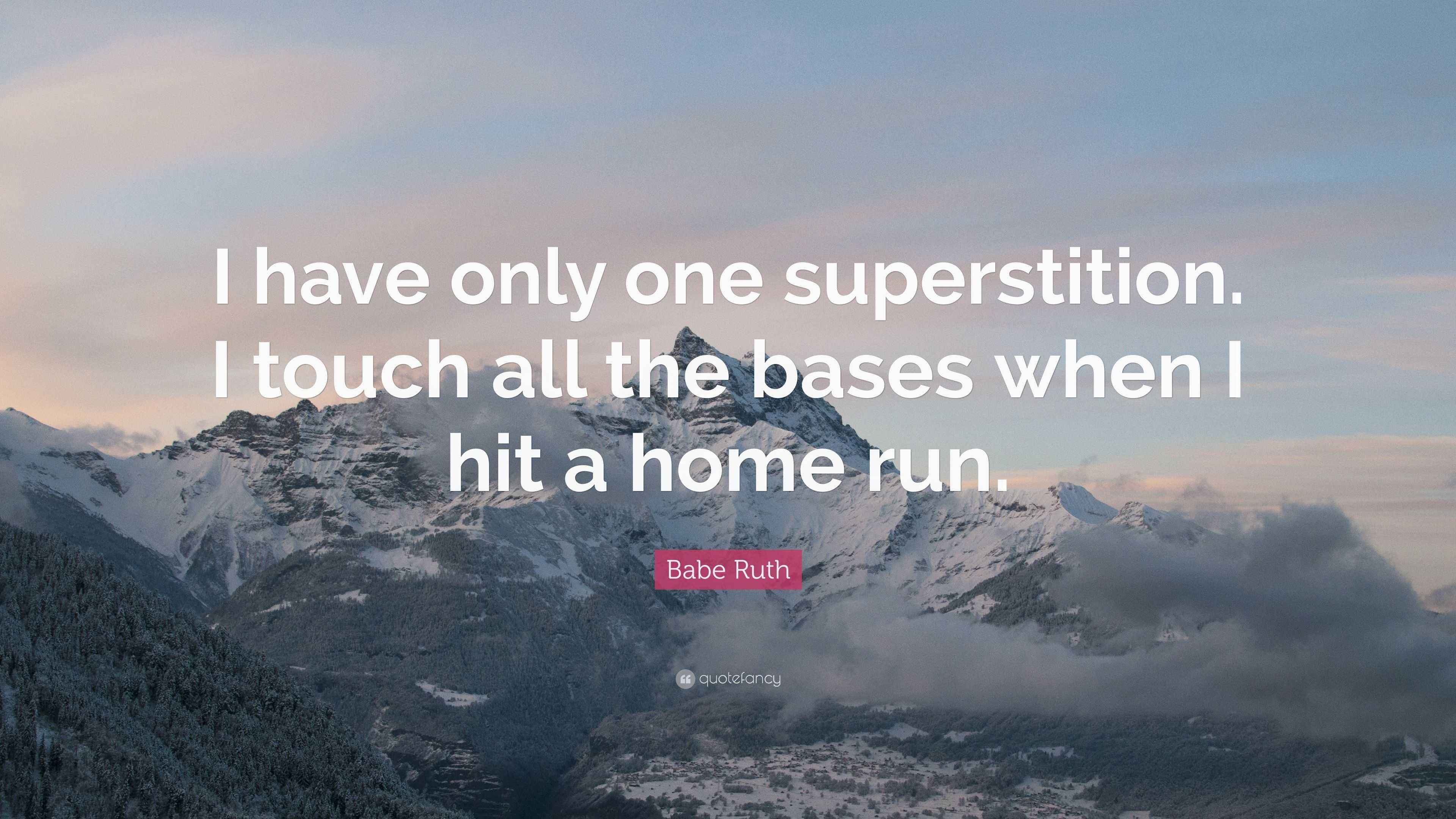 Babe Ruth Quote: “I have only one superstition. I touch all the bases ...