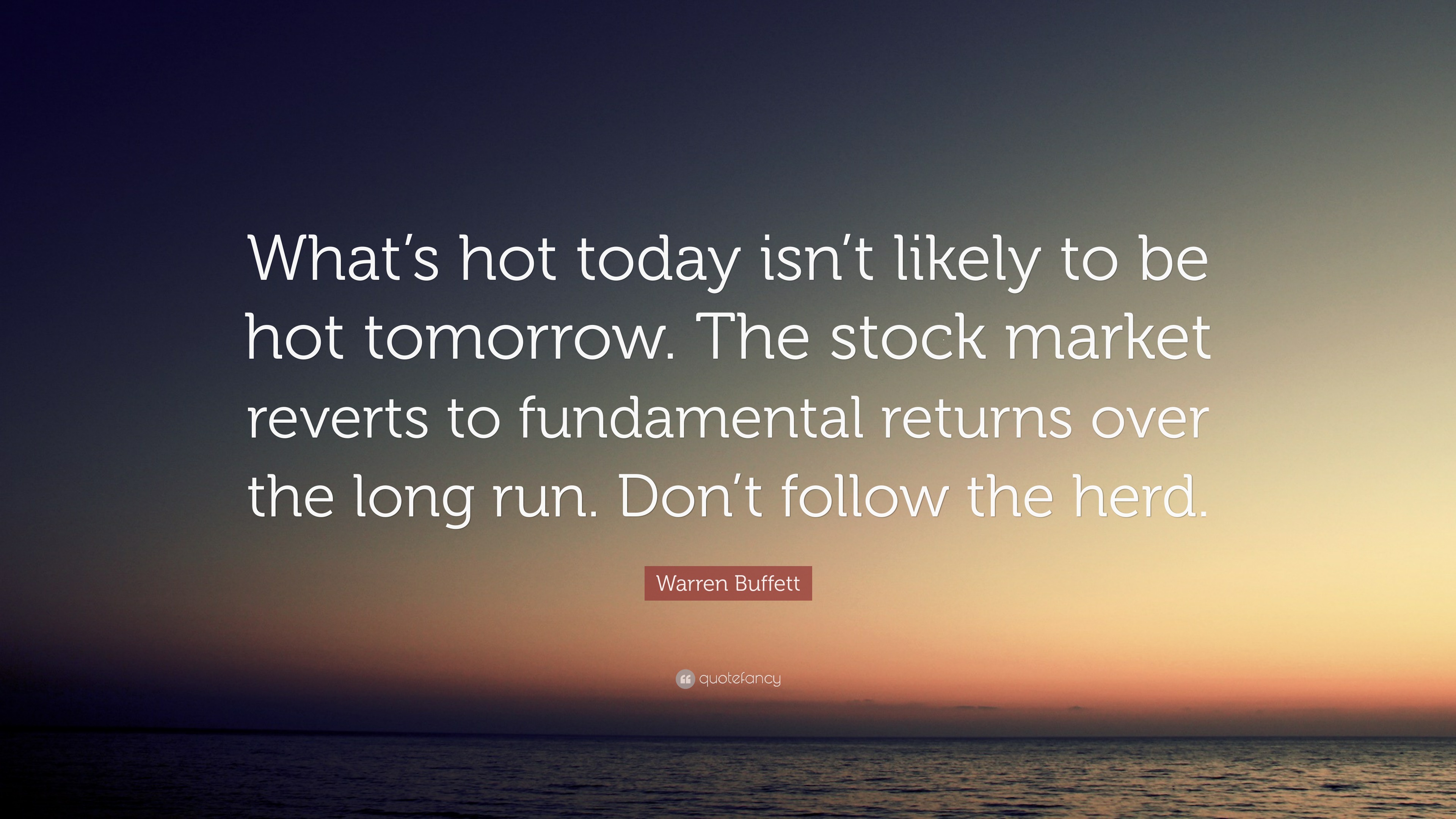 Warren Buffett Quote: “What’s hot today isn’t likely to be hot tomorrow ...