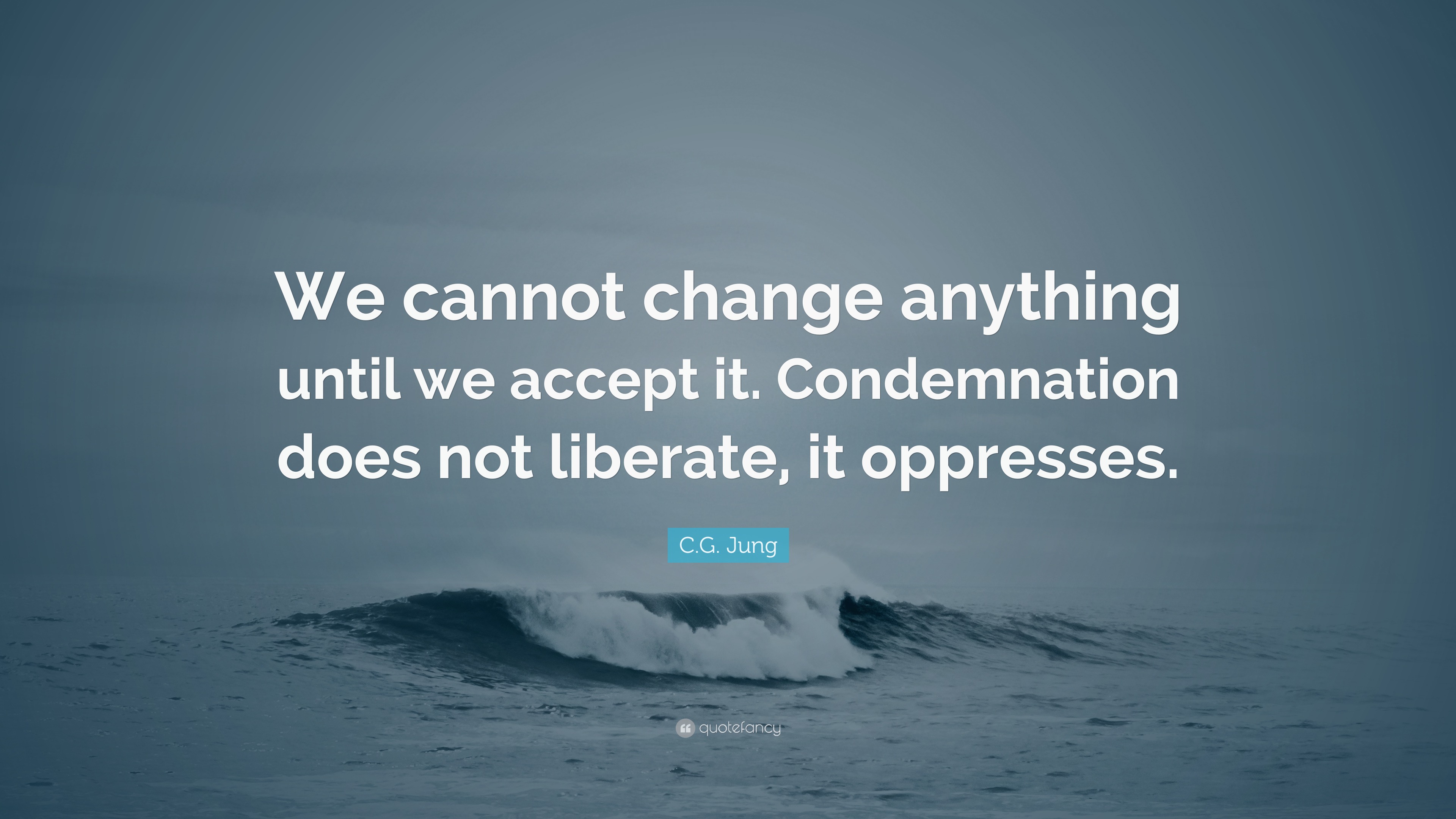 C.G. Jung Quote: “We cannot change anything until we accept it ...