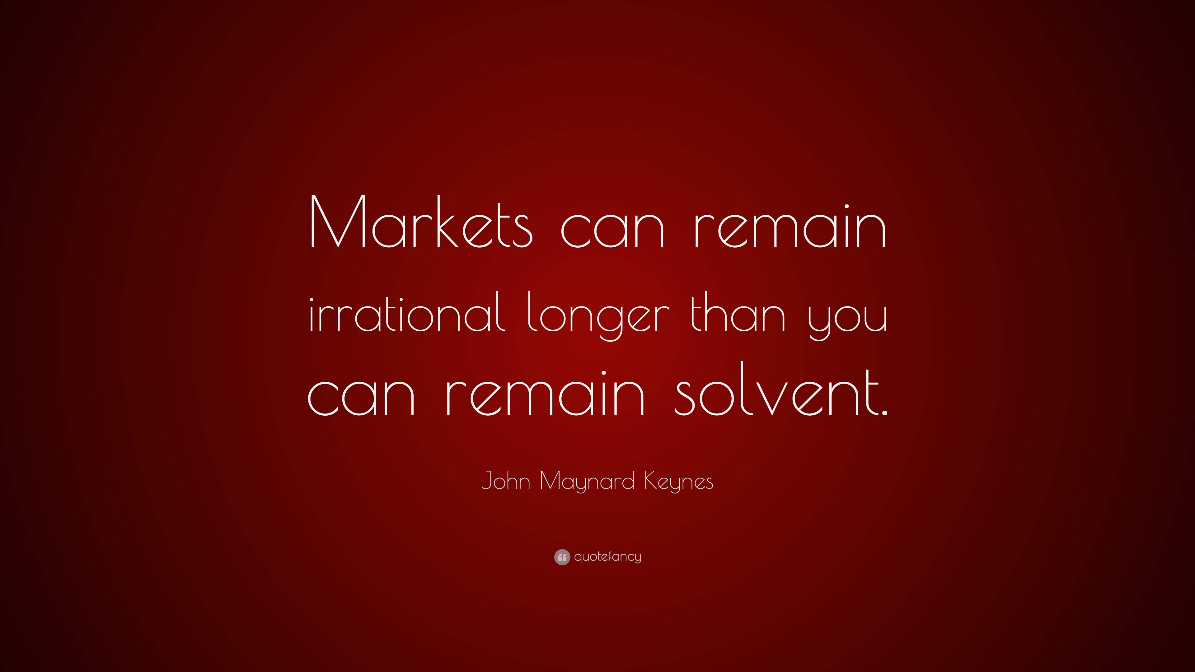 John Maynard Keynes Quote: “Markets can remain irrational longer than ...