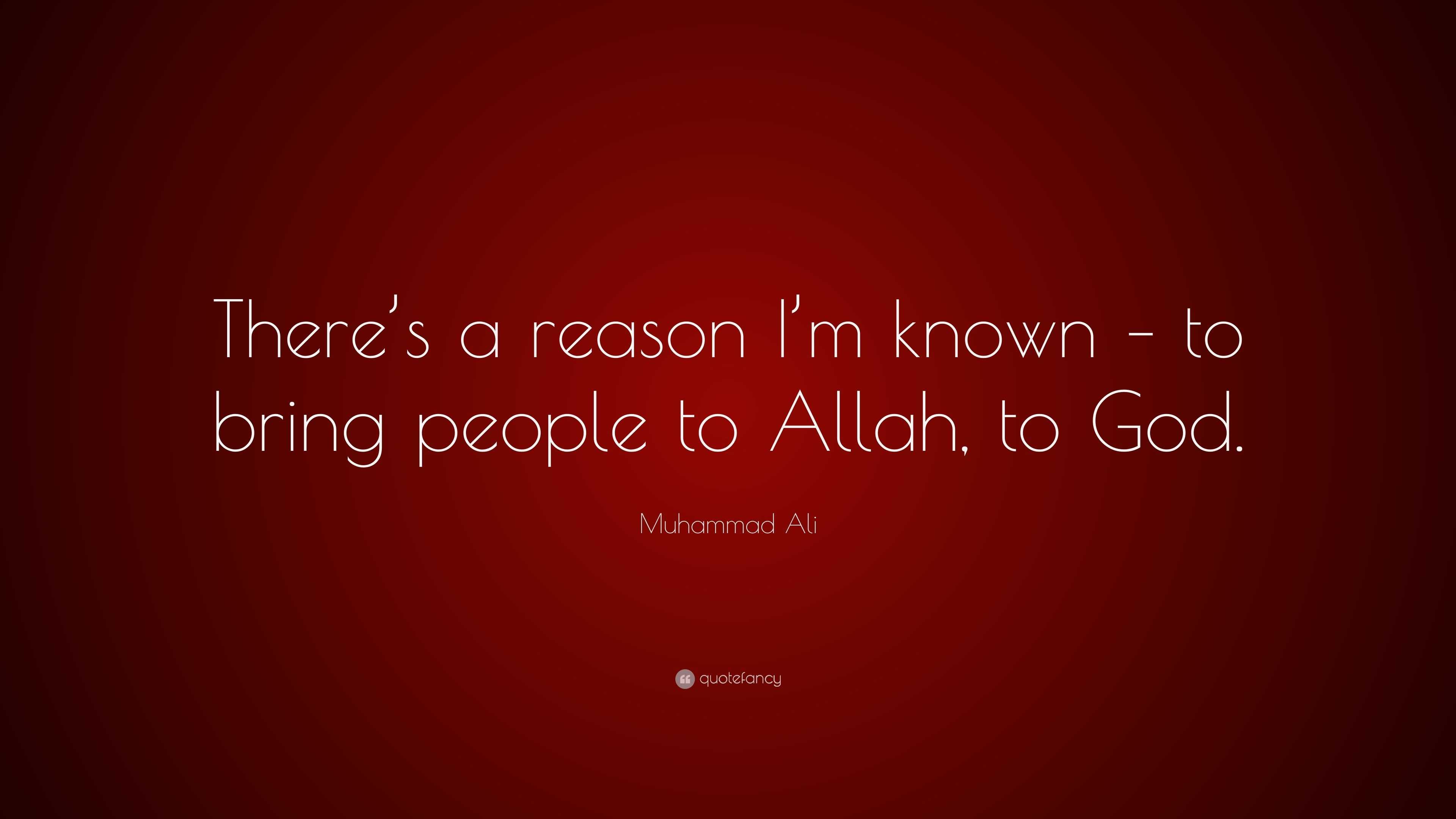 Muhammad Ali Quote: “There’s a reason I’m known – to bring people to ...