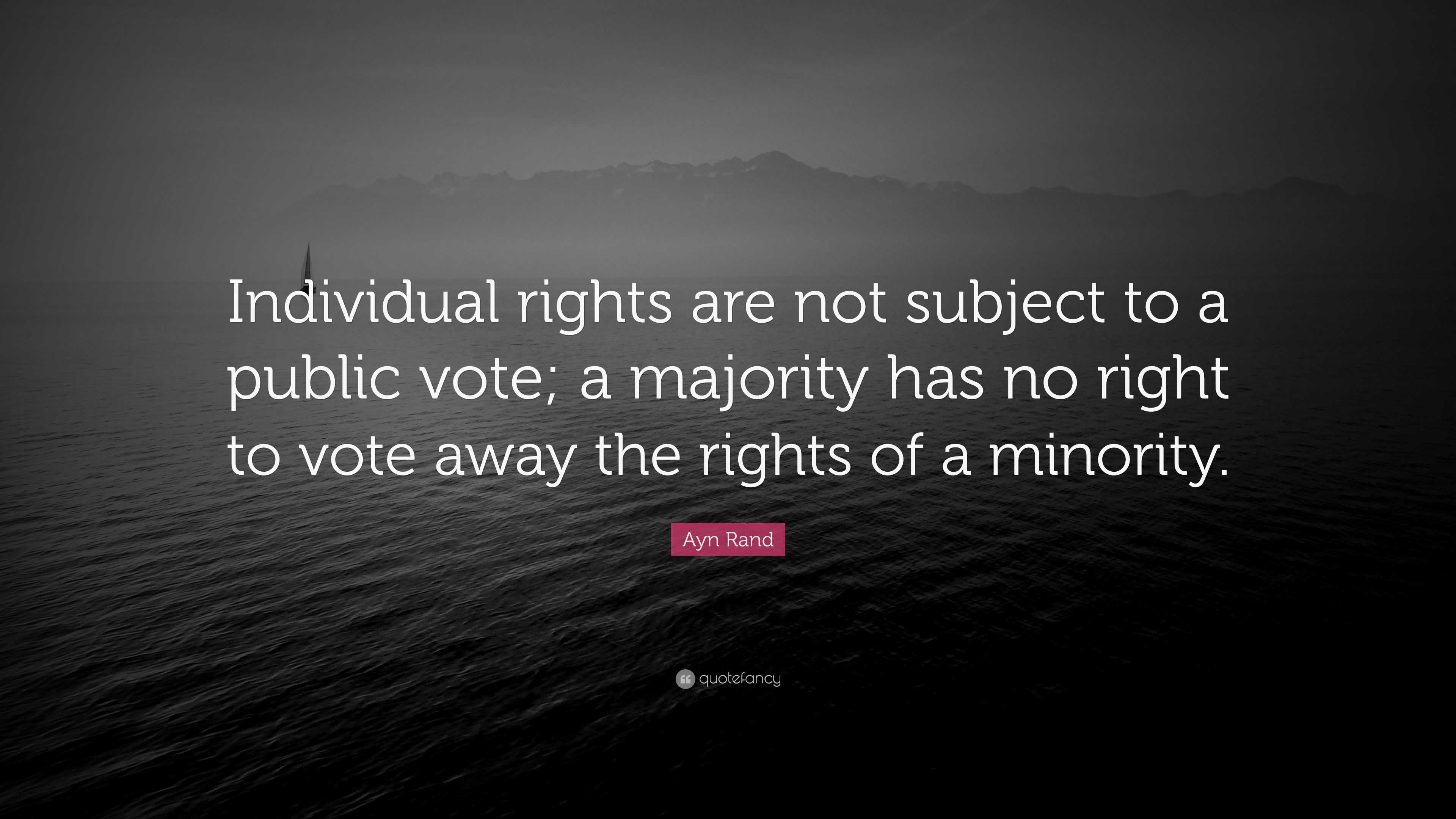 Ayn Rand Quote: “Individual rights are not subject to a public vote; a ...