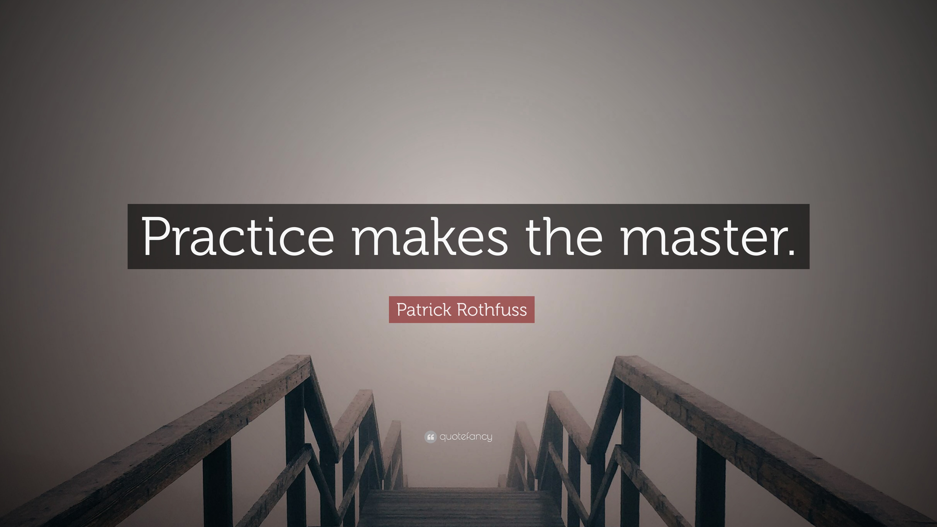 Patrick Rothfuss Quote: “Practice makes the master.”