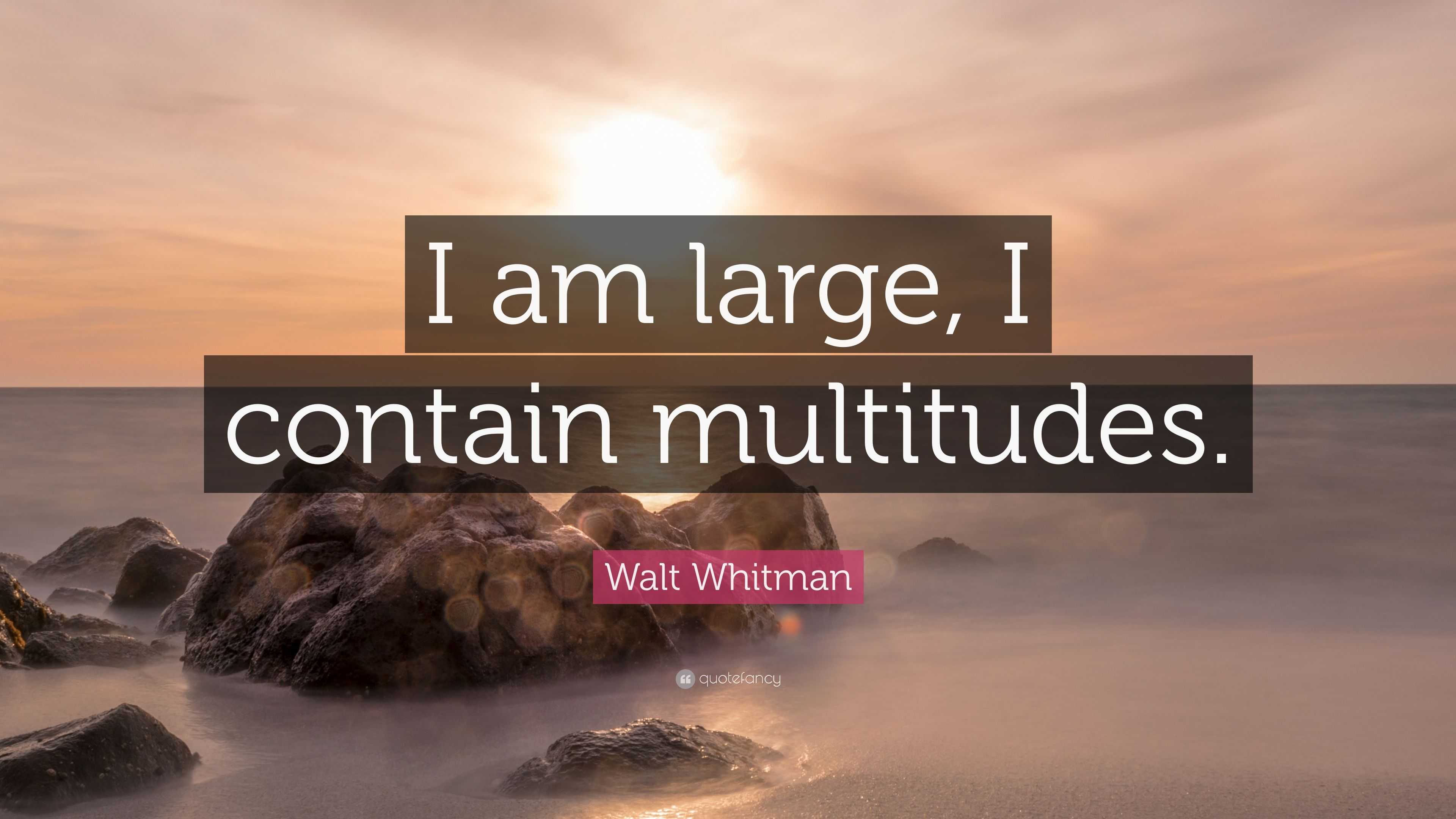 Walt Whitman Quote: “I am large, I contain multitudes.”