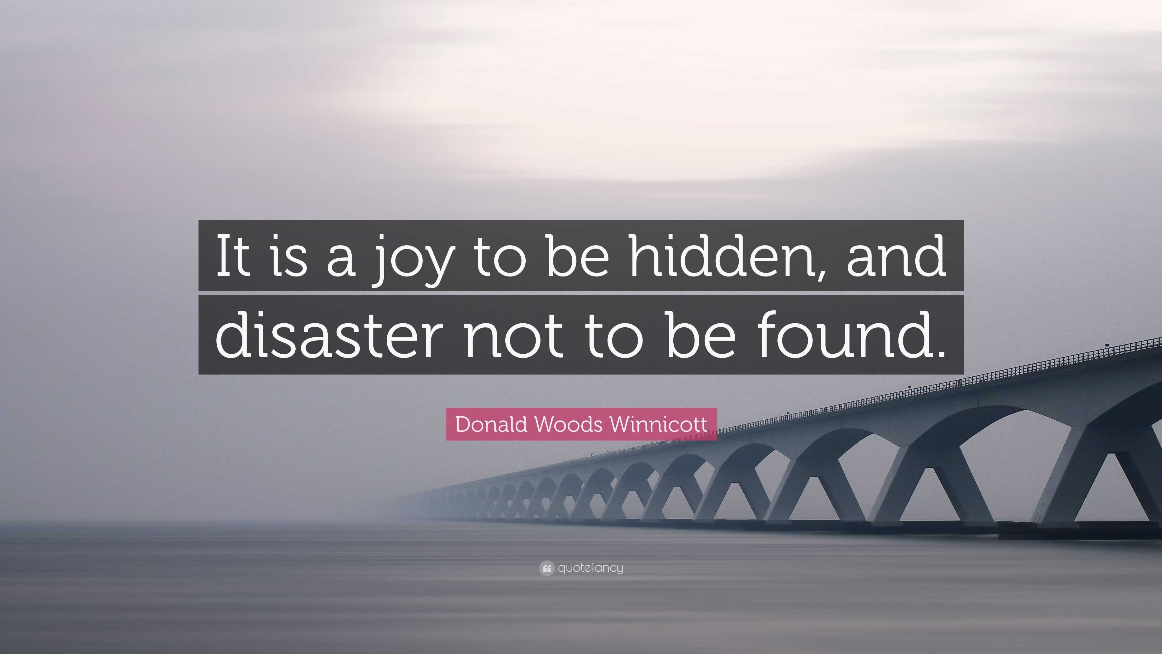 Donald Woods Winnicott Quote: “It is a joy to be hidden, and disaster ...