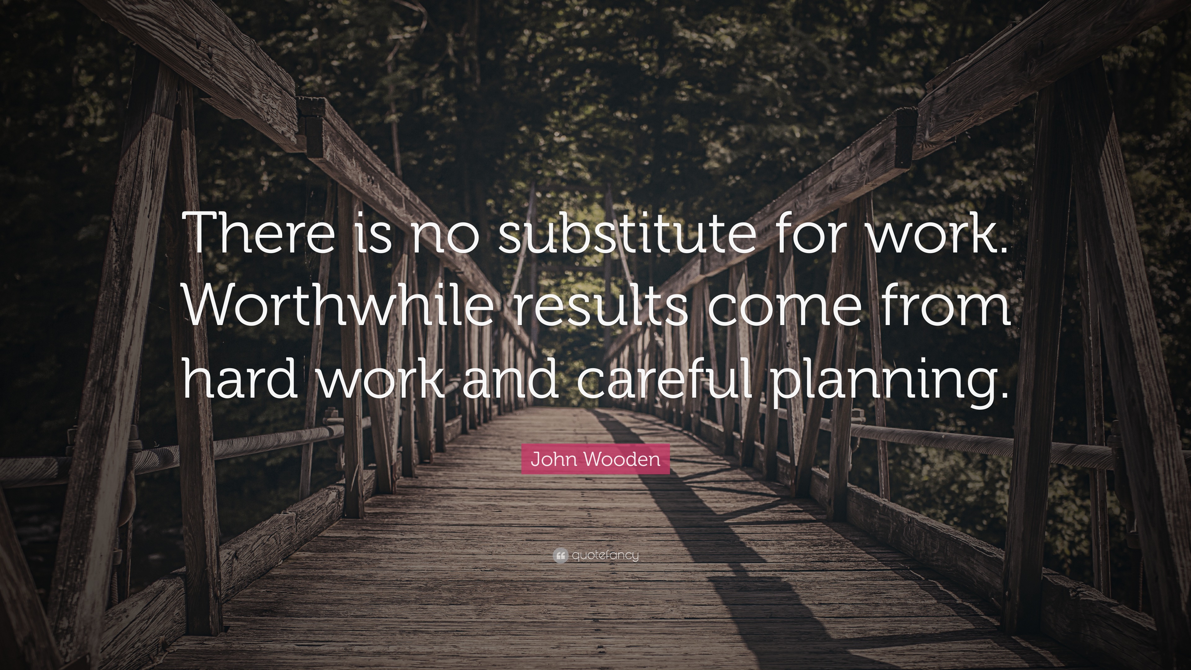 John Wooden Quote: “There is no substitute for work. Worthwhile results ...