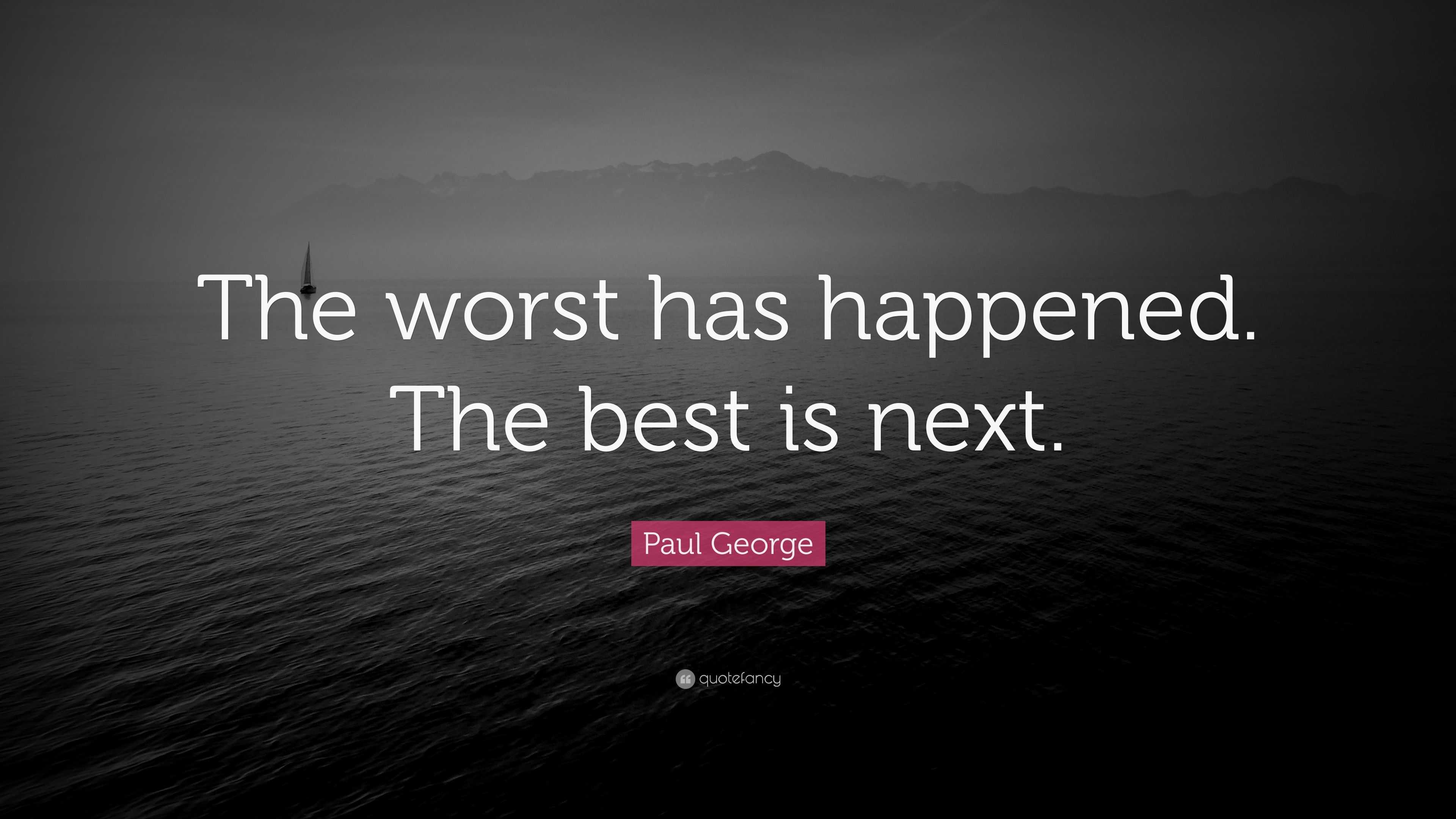 Paul George Quote: “The worst has happened. The best is next.”